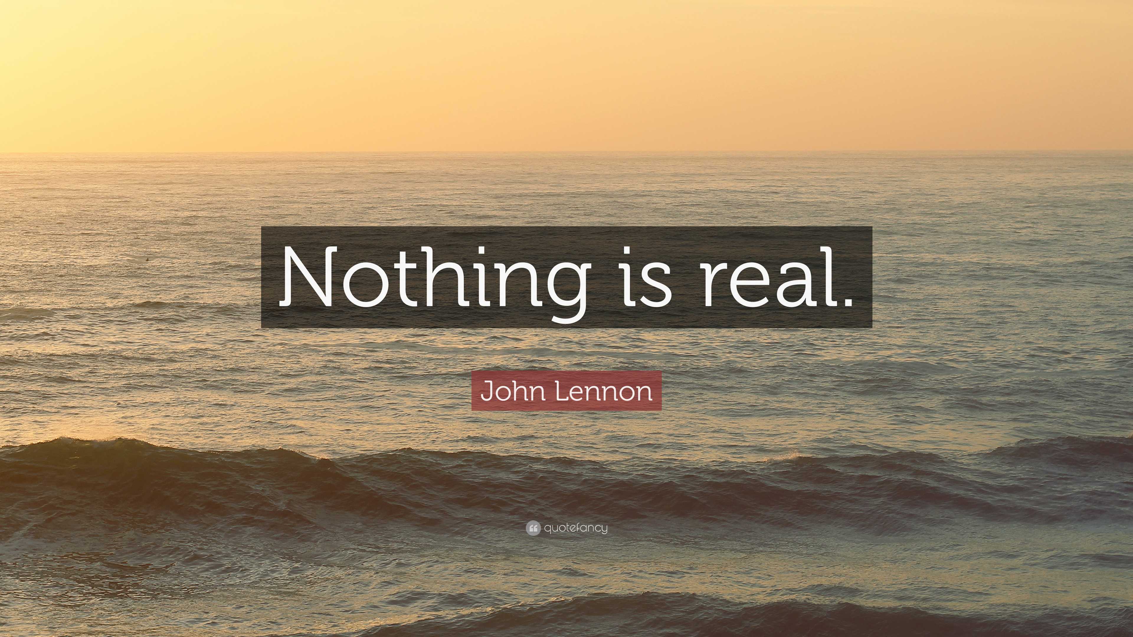 John Lennon Quote: “Nothing is real.”
