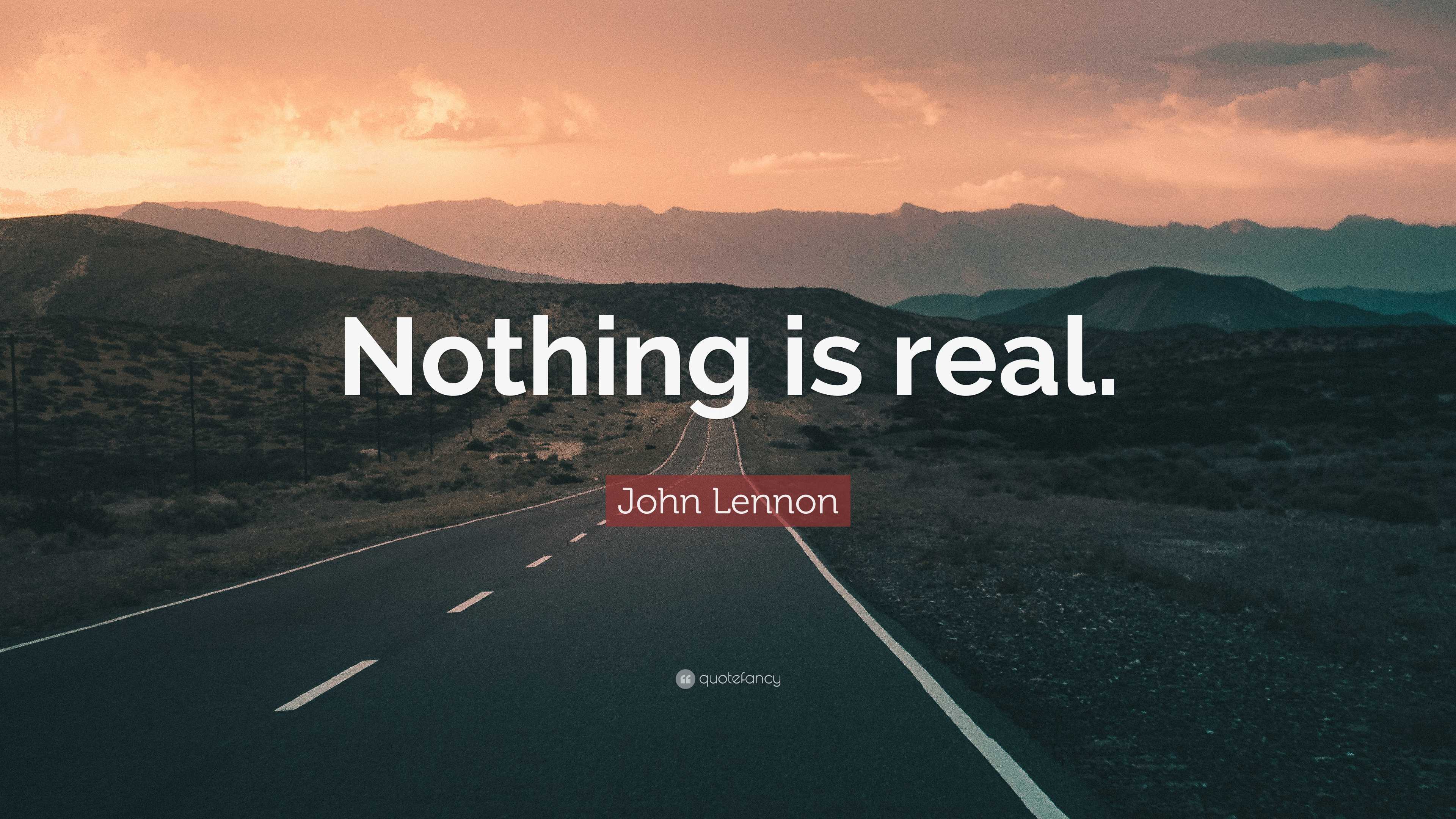 John Lennon Quote: “Nothing is real.”