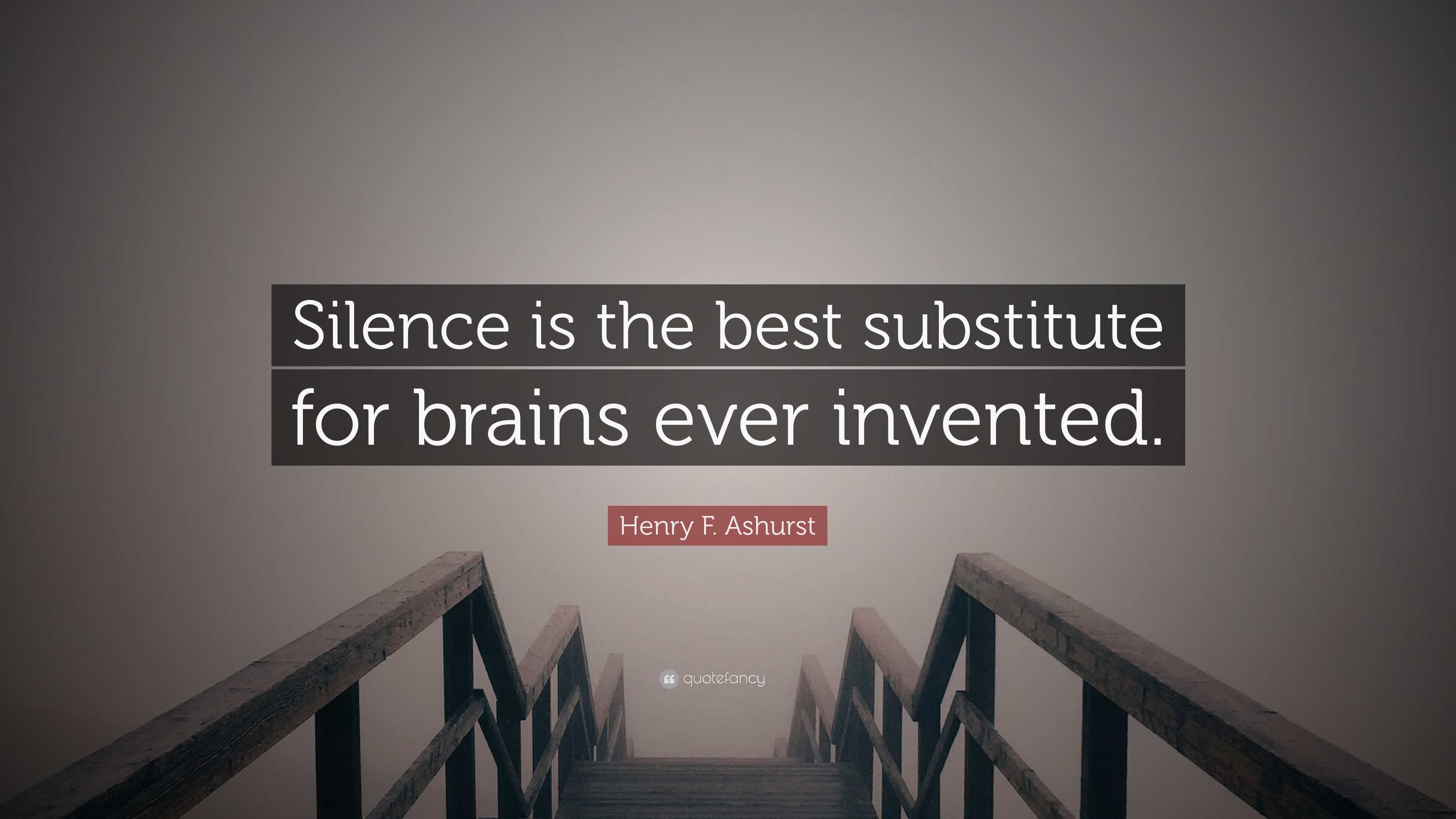 Henry F. Ashurst Quote: “Silence is the best substitute for brains ever ...