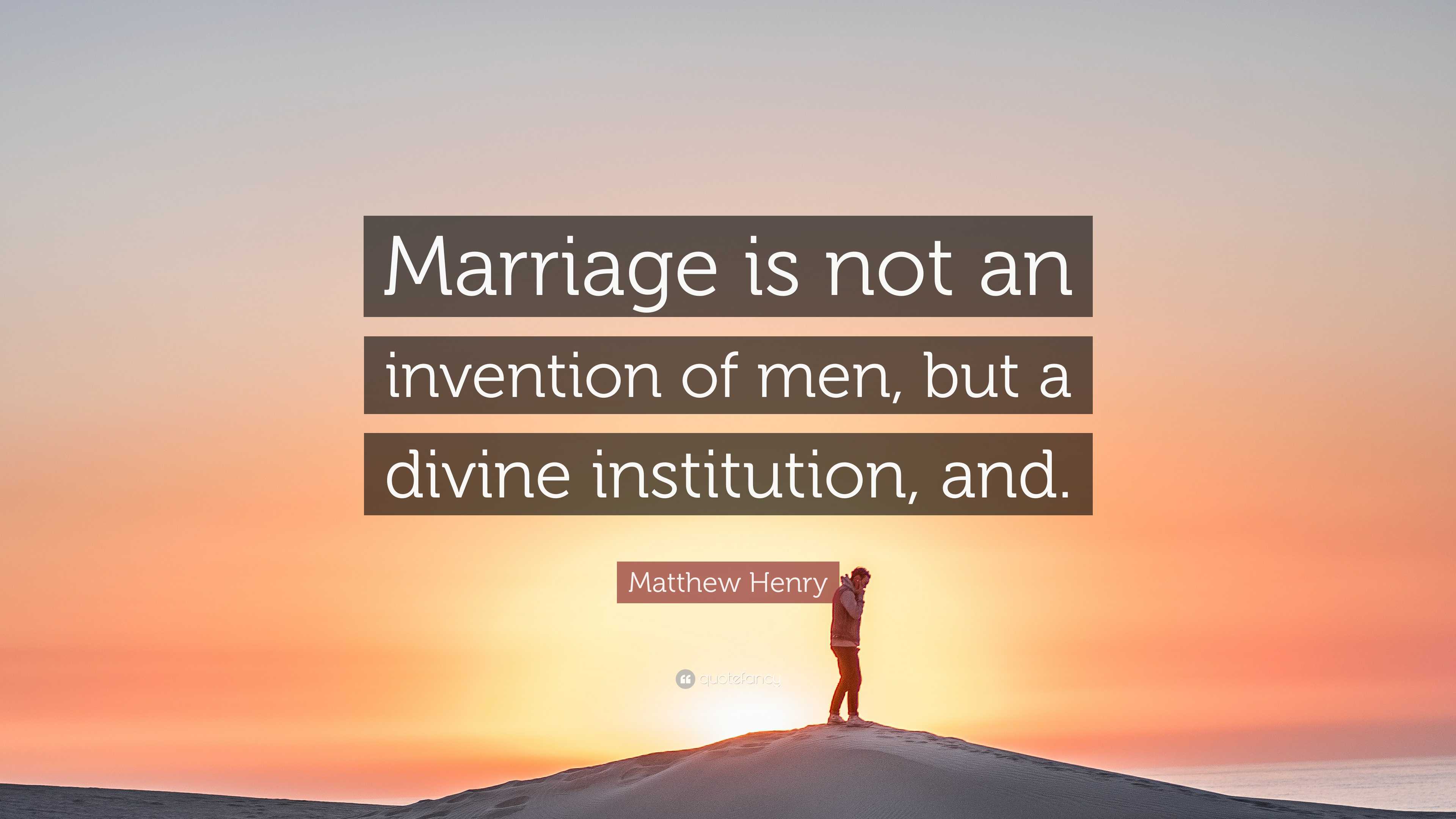 Matthew Henry Quote: “Marriage is not an invention of men, but a divine ...