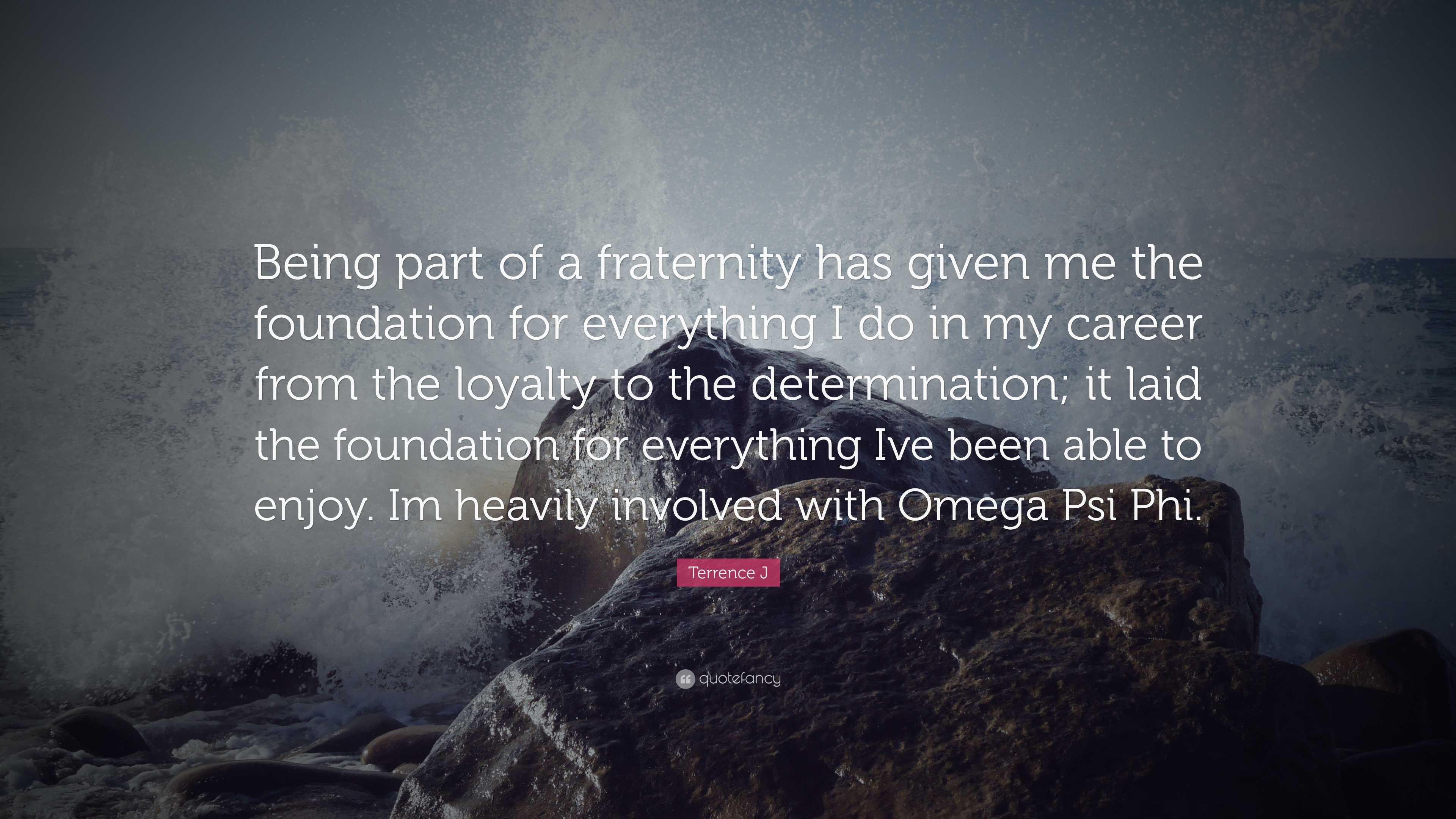 Terrence J Quote: “Being part of a fraternity has given me the ...