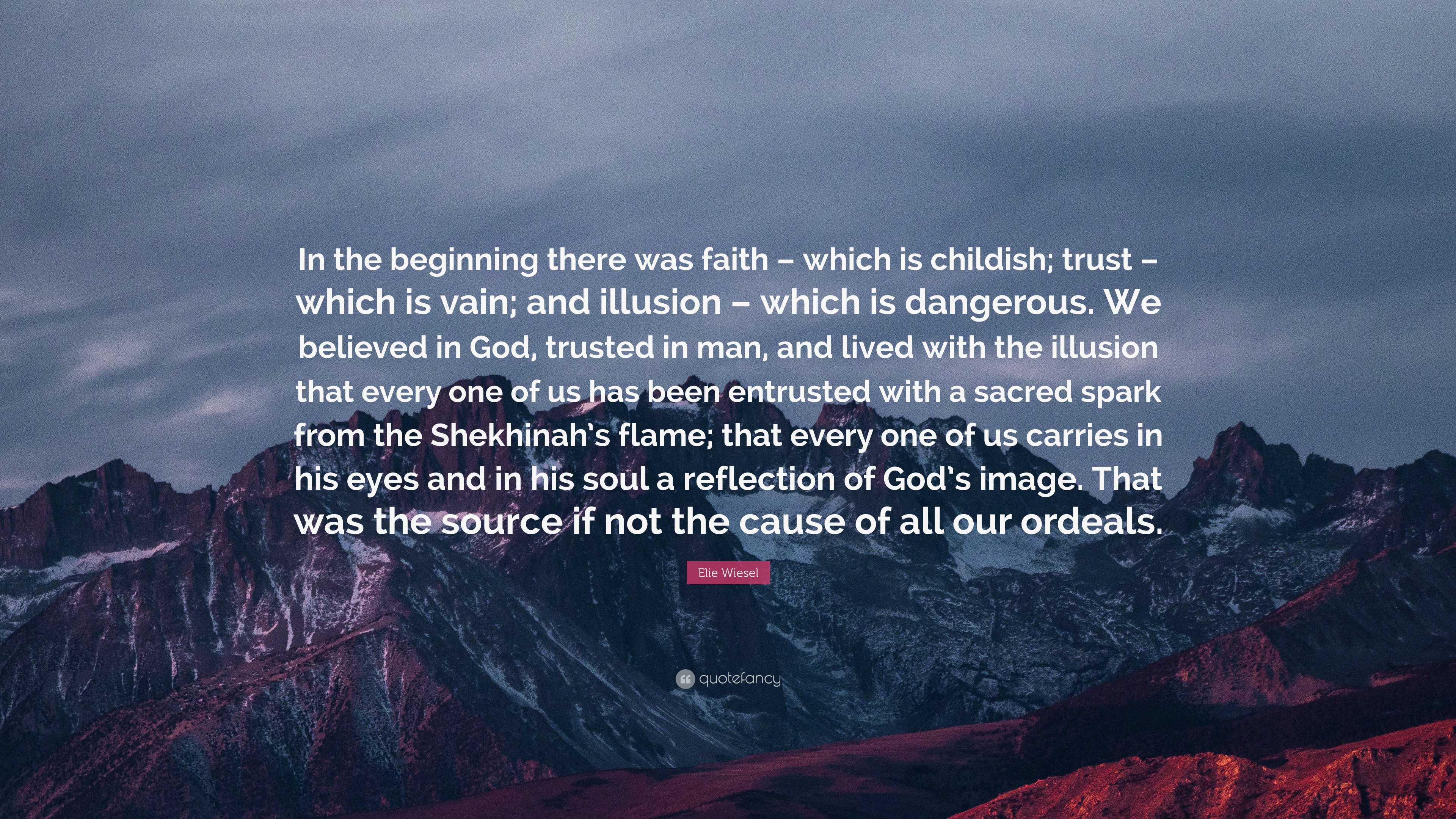 Elie Wiesel Quote: “In the beginning there was faith – which is ...