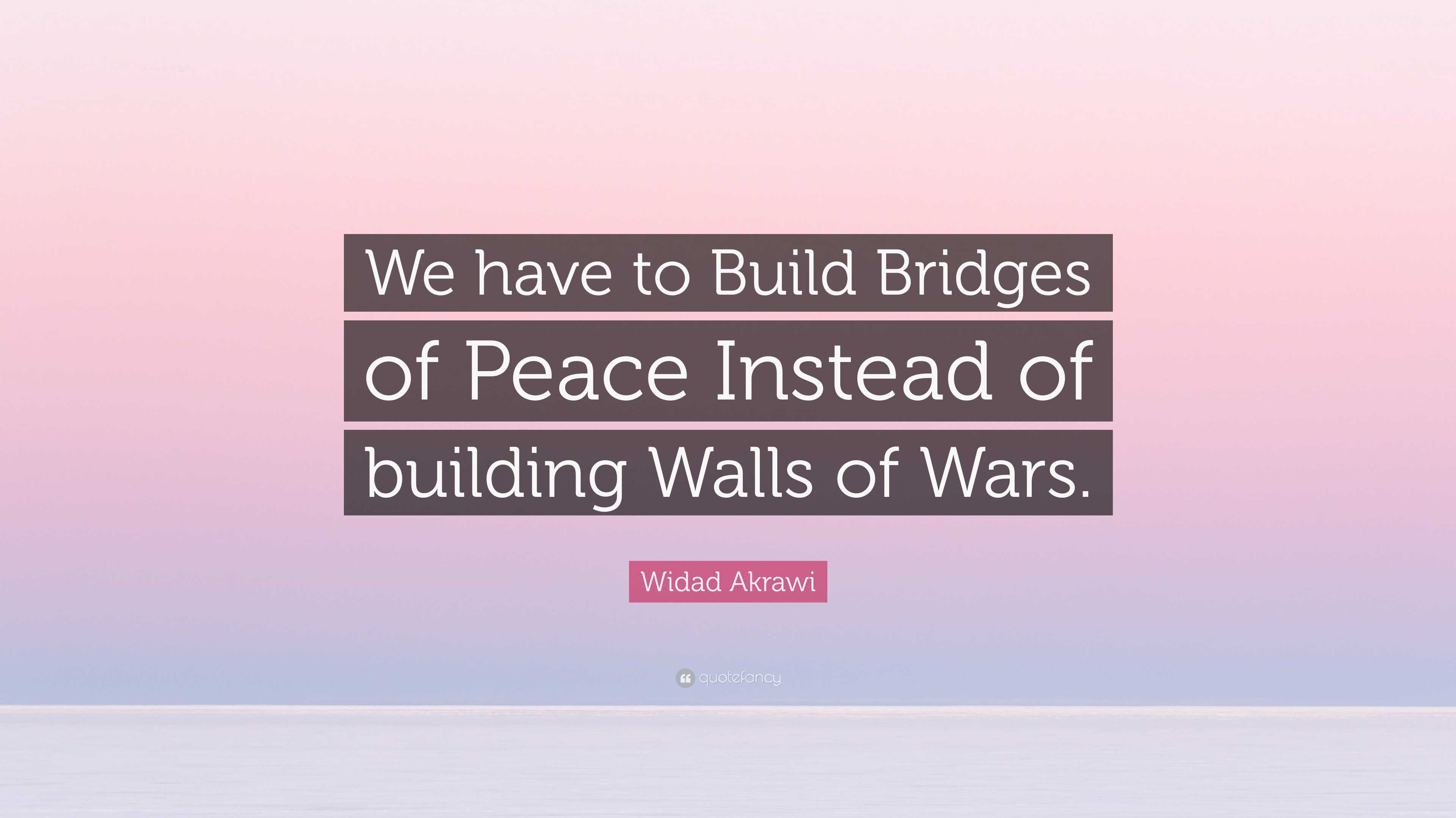Widad Akrawi Quote: “We have to Build Bridges of Peace Instead of ...