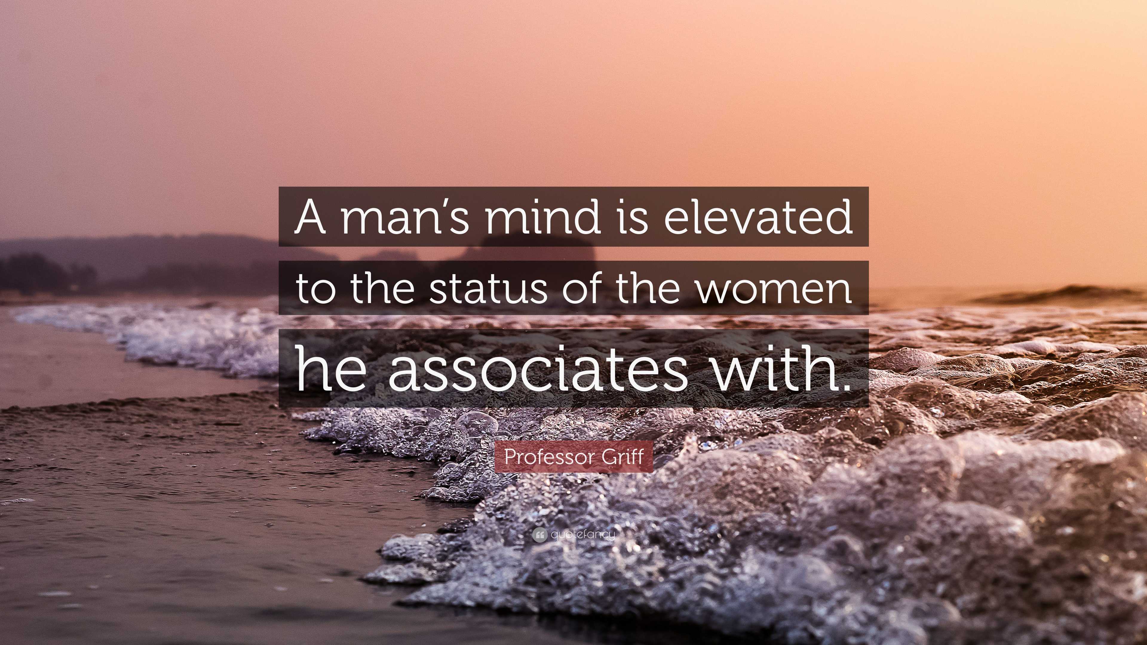 Professor Griff Quote: “A man’s mind is elevated to the status of the ...