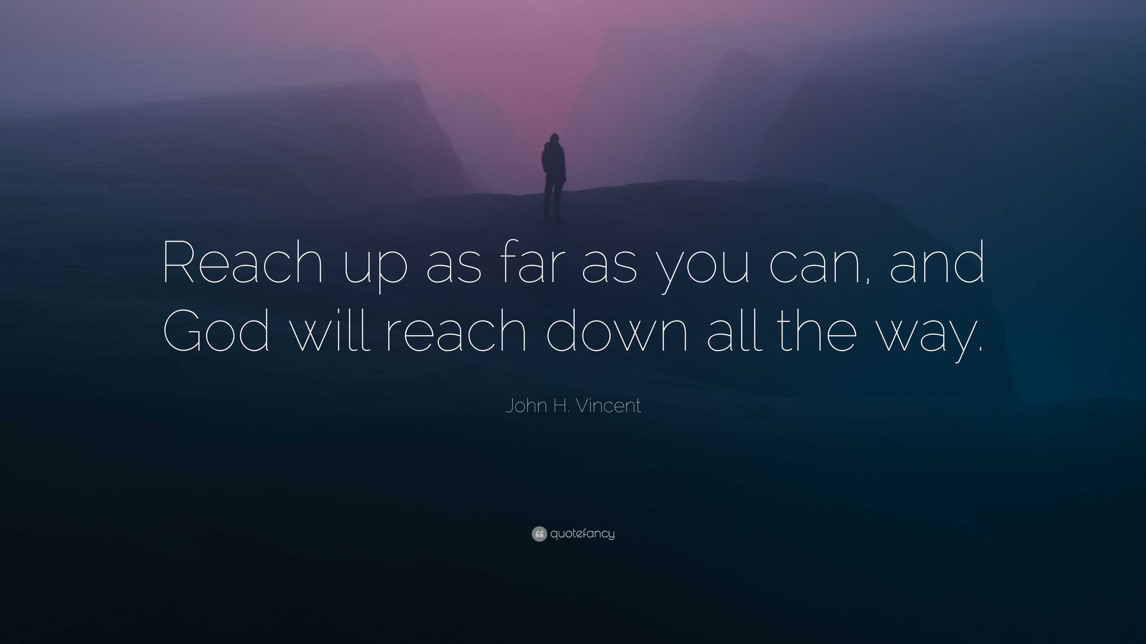 John H. Vincent Quote: “Reach up as far as you can, and God will reach ...