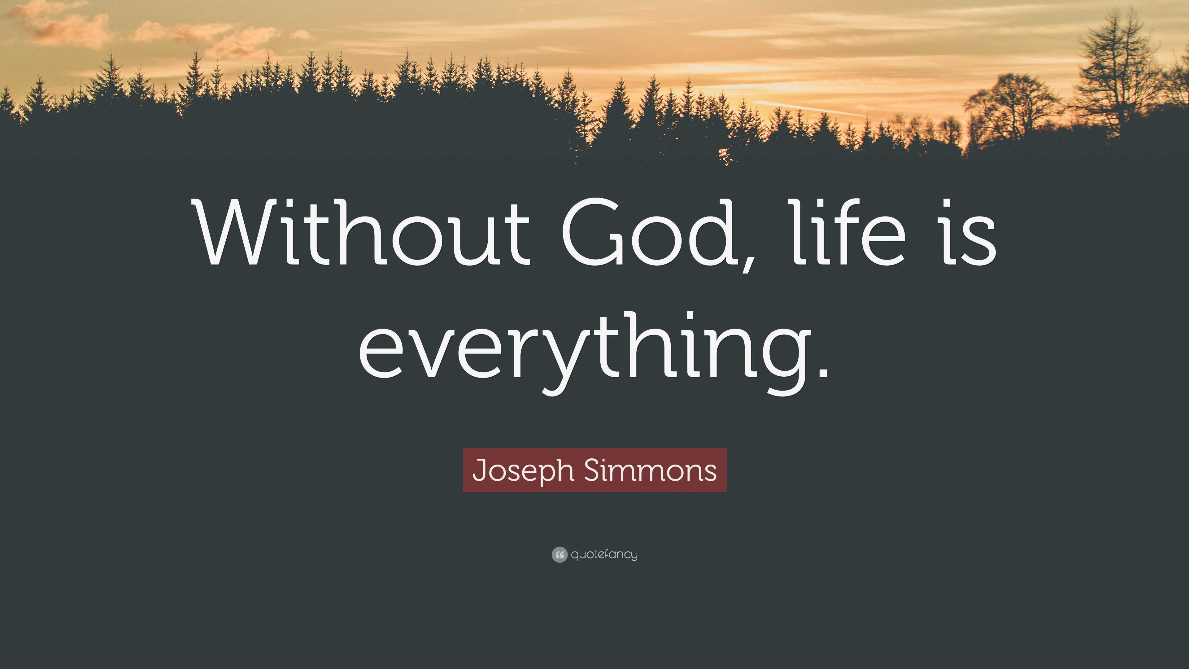 Joseph Simmons Quote: “Without God, life is everything.”