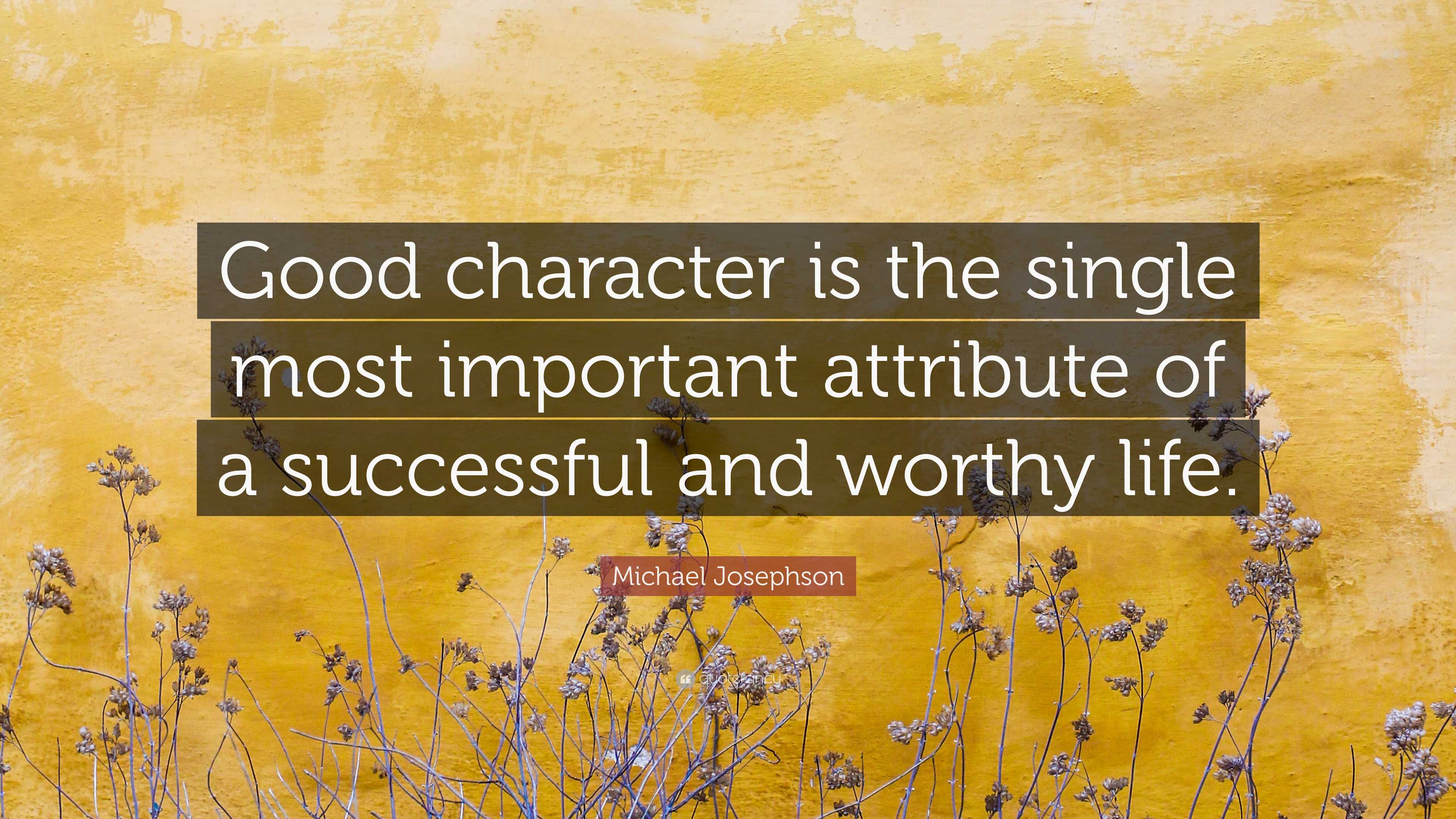 Michael Josephson Quote: “Good character is the single most important ...
