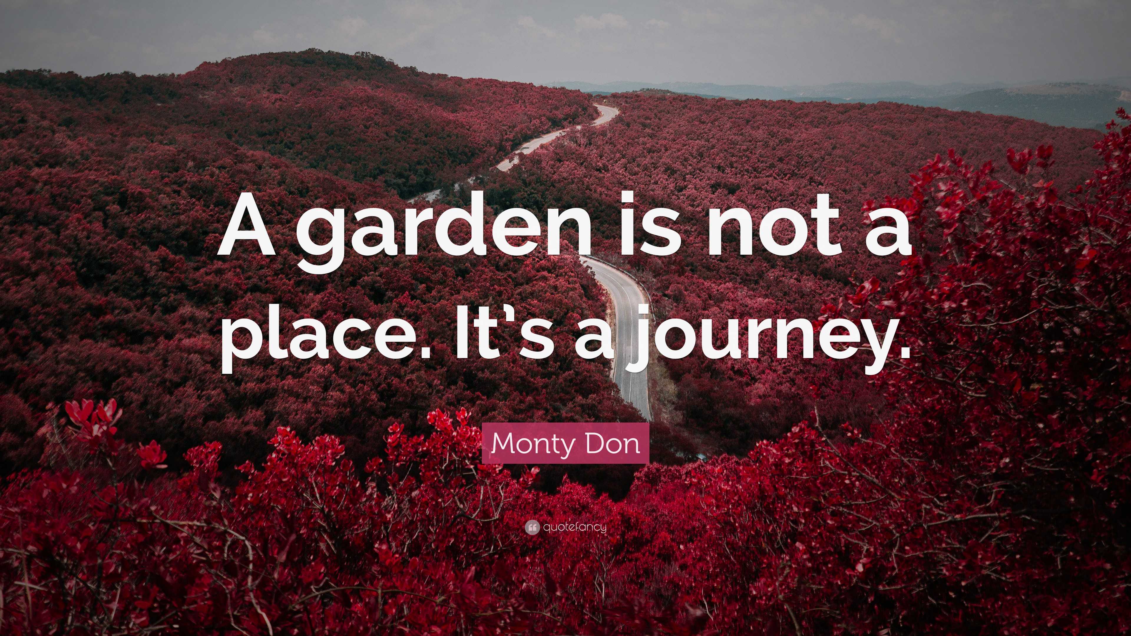 Monty Don Quote: “A garden is not a place. It’s a journey.”