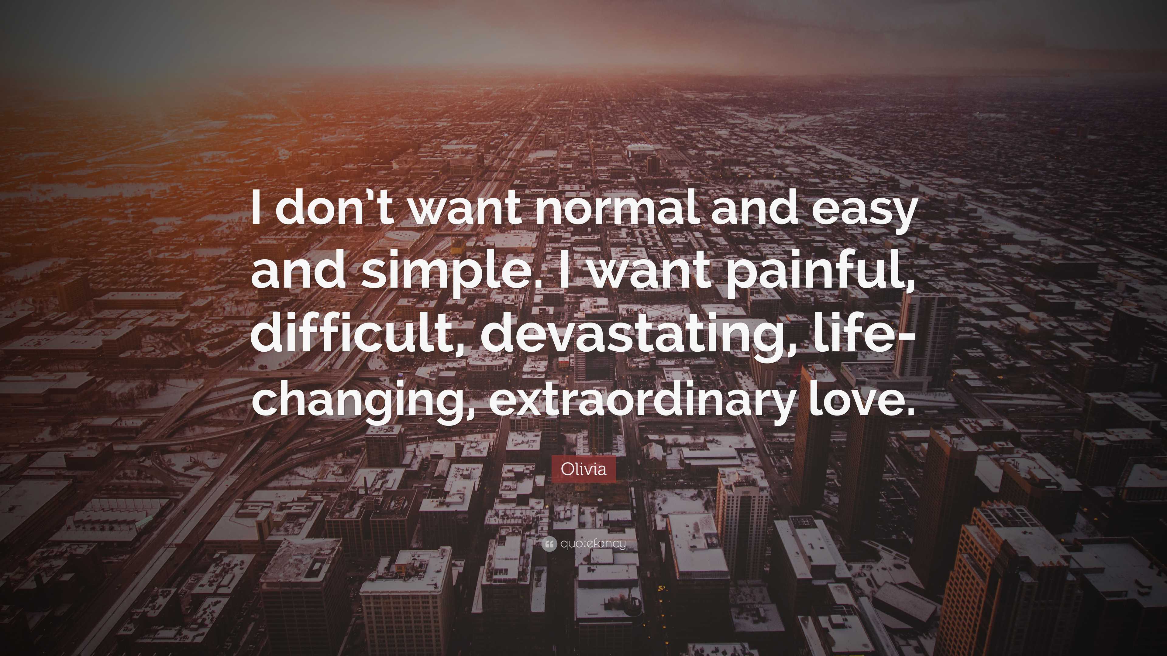 Olivia Quote: “I don’t want normal and easy and simple. I want painful ...