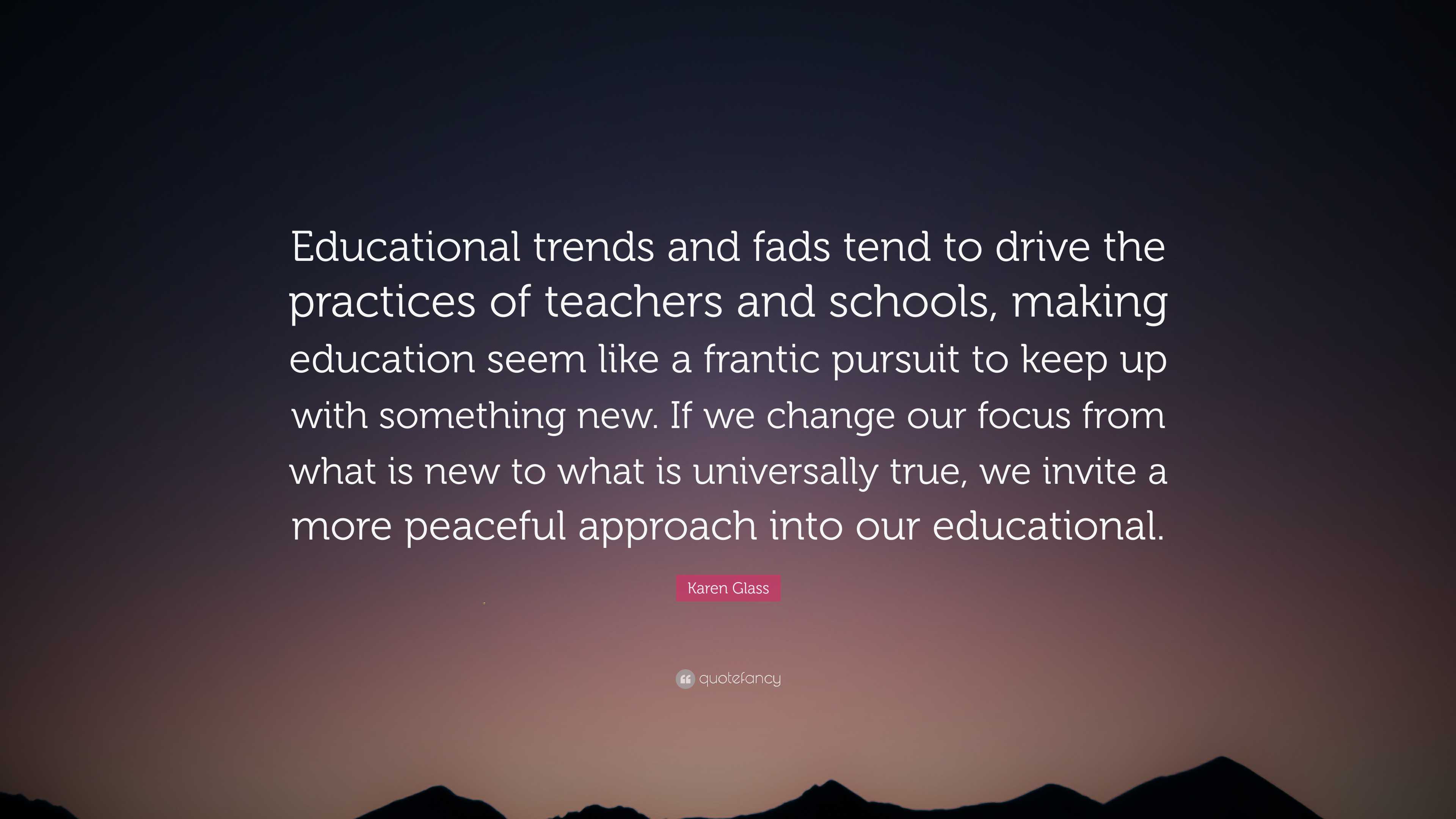 Karen Glass Quote: “Educational trends and fads tend to drive the ...
