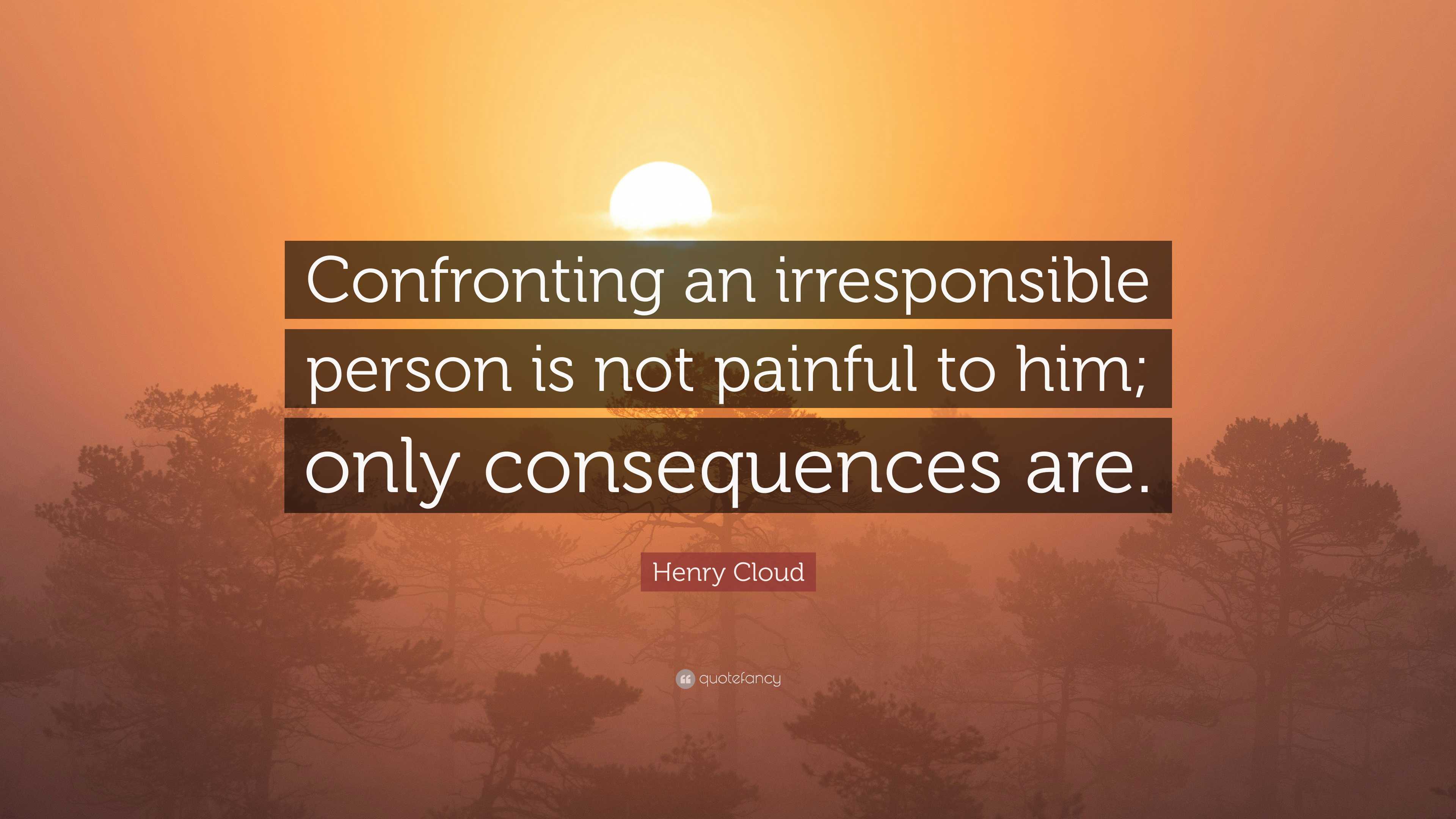 Henry Cloud Quote: “Confronting an irresponsible person is not painful ...