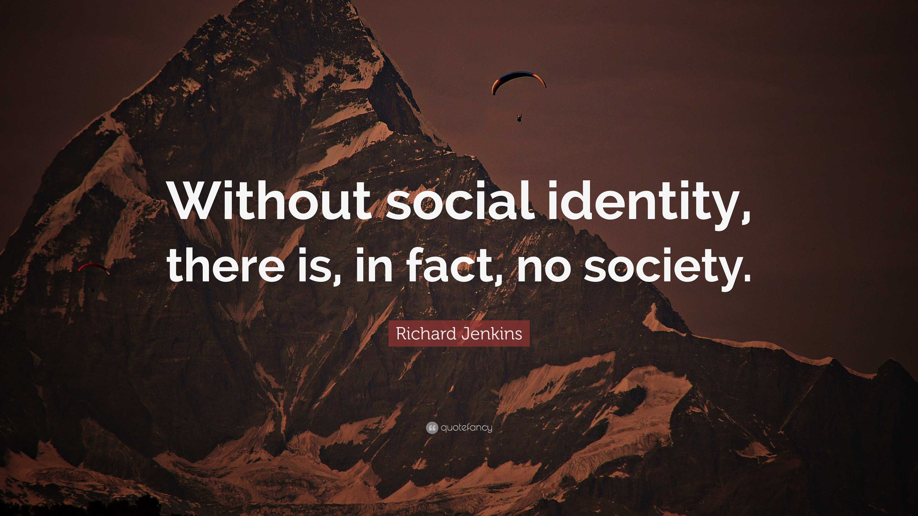 Richard Jenkins Quote: “Without social identity, there is, in fact, no ...