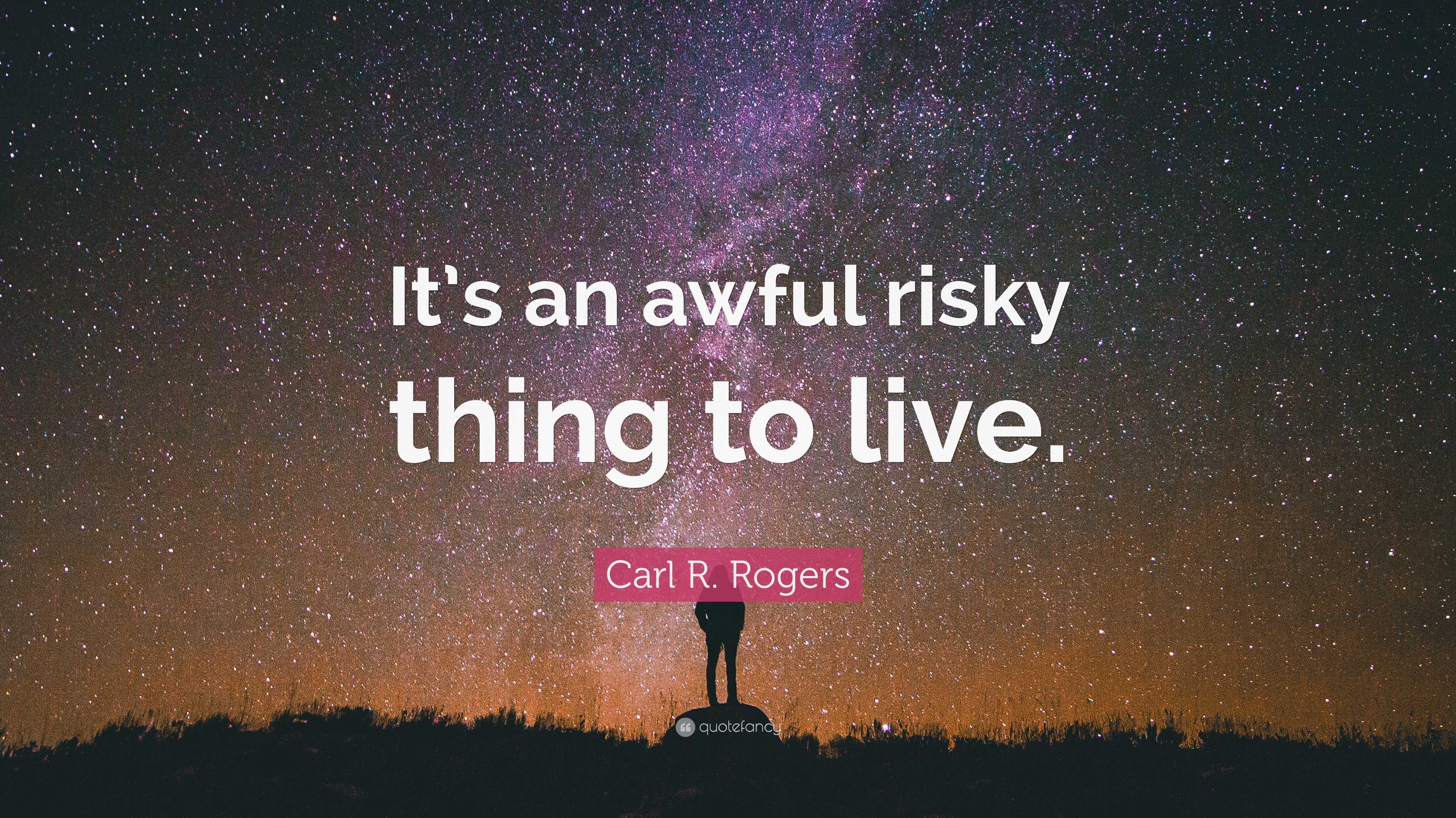 Carl R. Rogers Quote: “It’s an awful risky thing to live.”