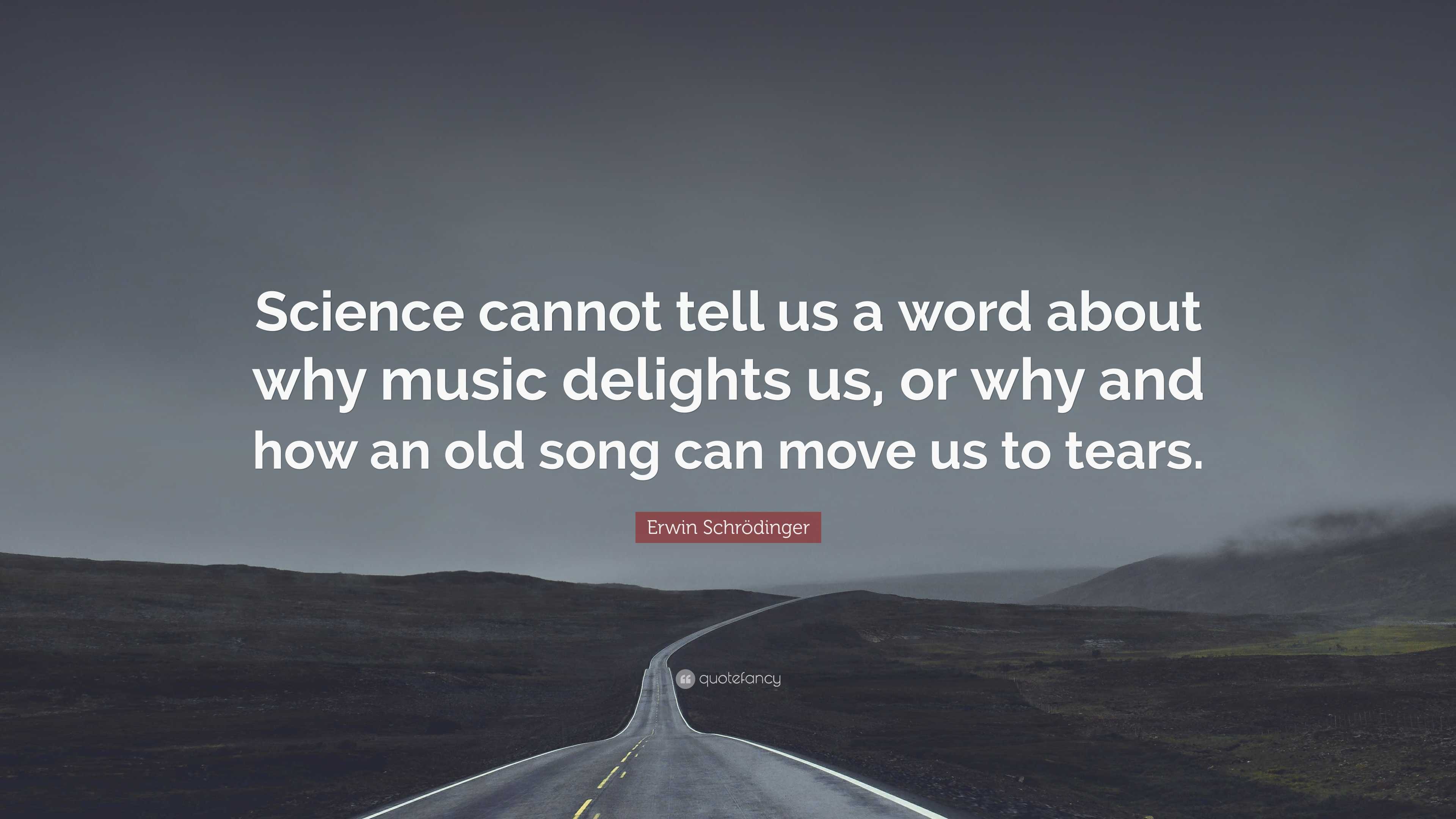 Erwin Schrödinger Quote: “Science cannot tell us a word about why music ...