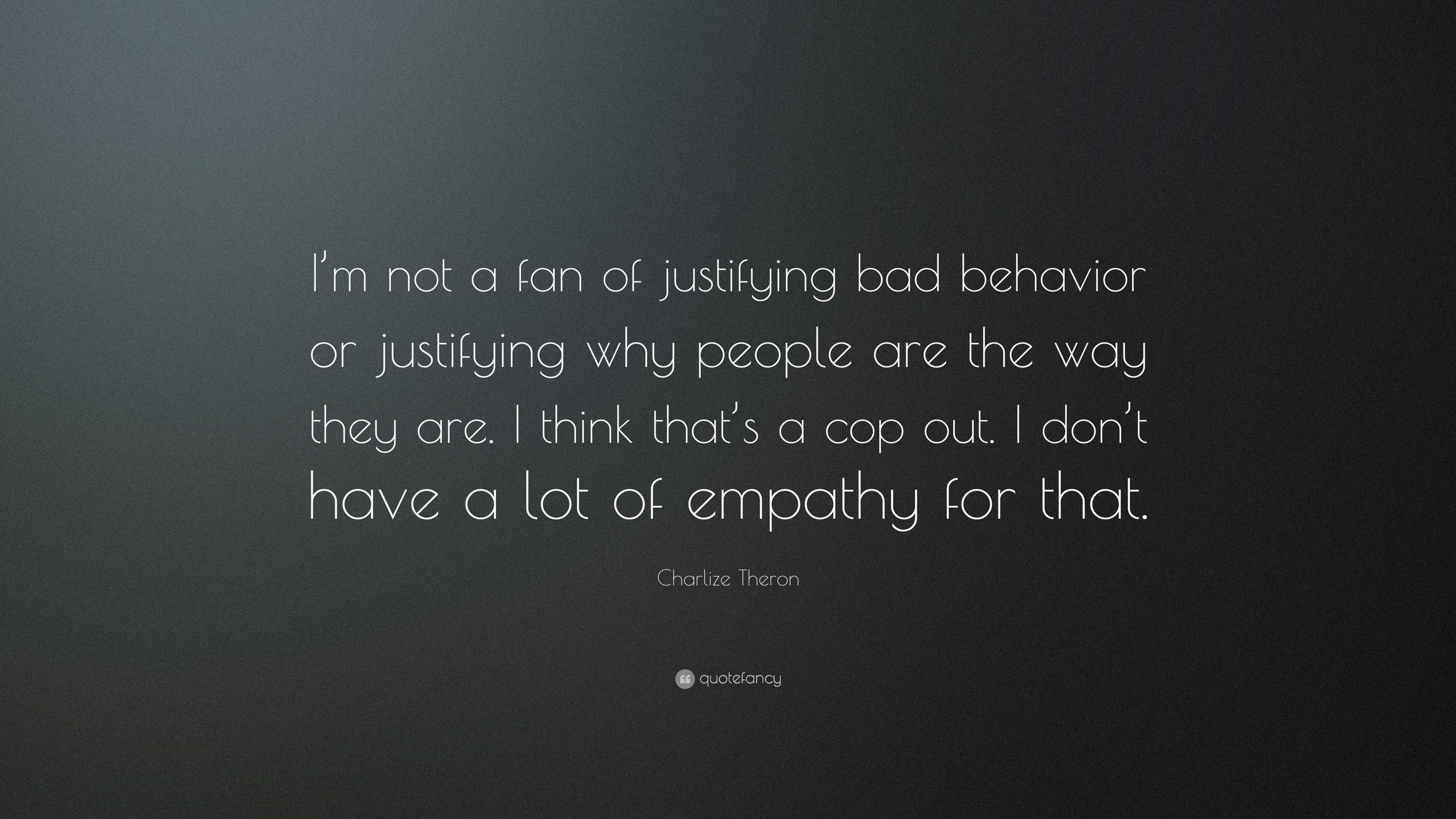 Charlize Theron Quote: “I’m not a fan of justifying bad behavior or ...