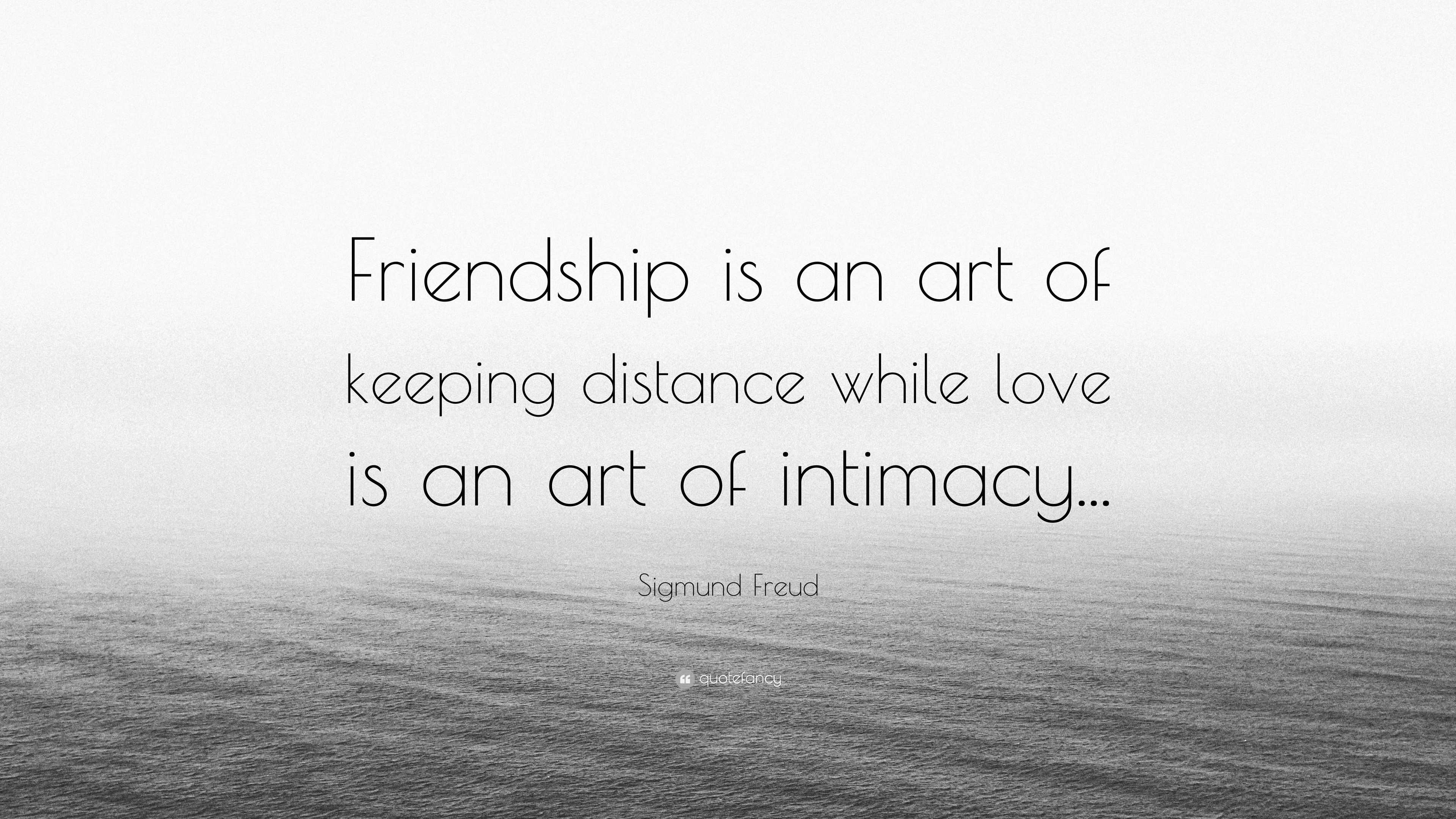 Sigmund Freud Quote: “Friendship is an art of keeping distance while ...