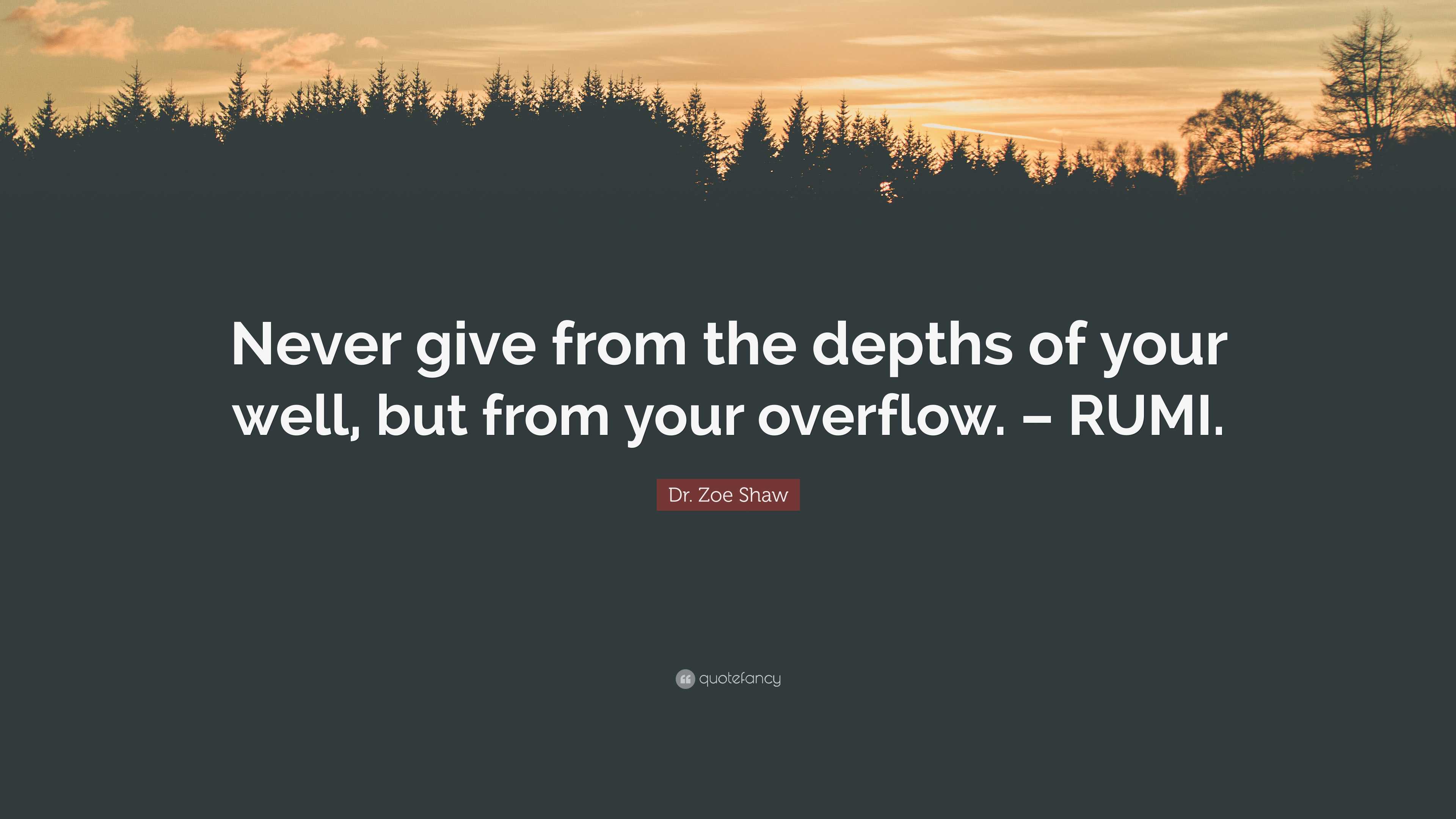 Dr. Zoe Shaw Quote: “Never give from the depths of your well, but from ...