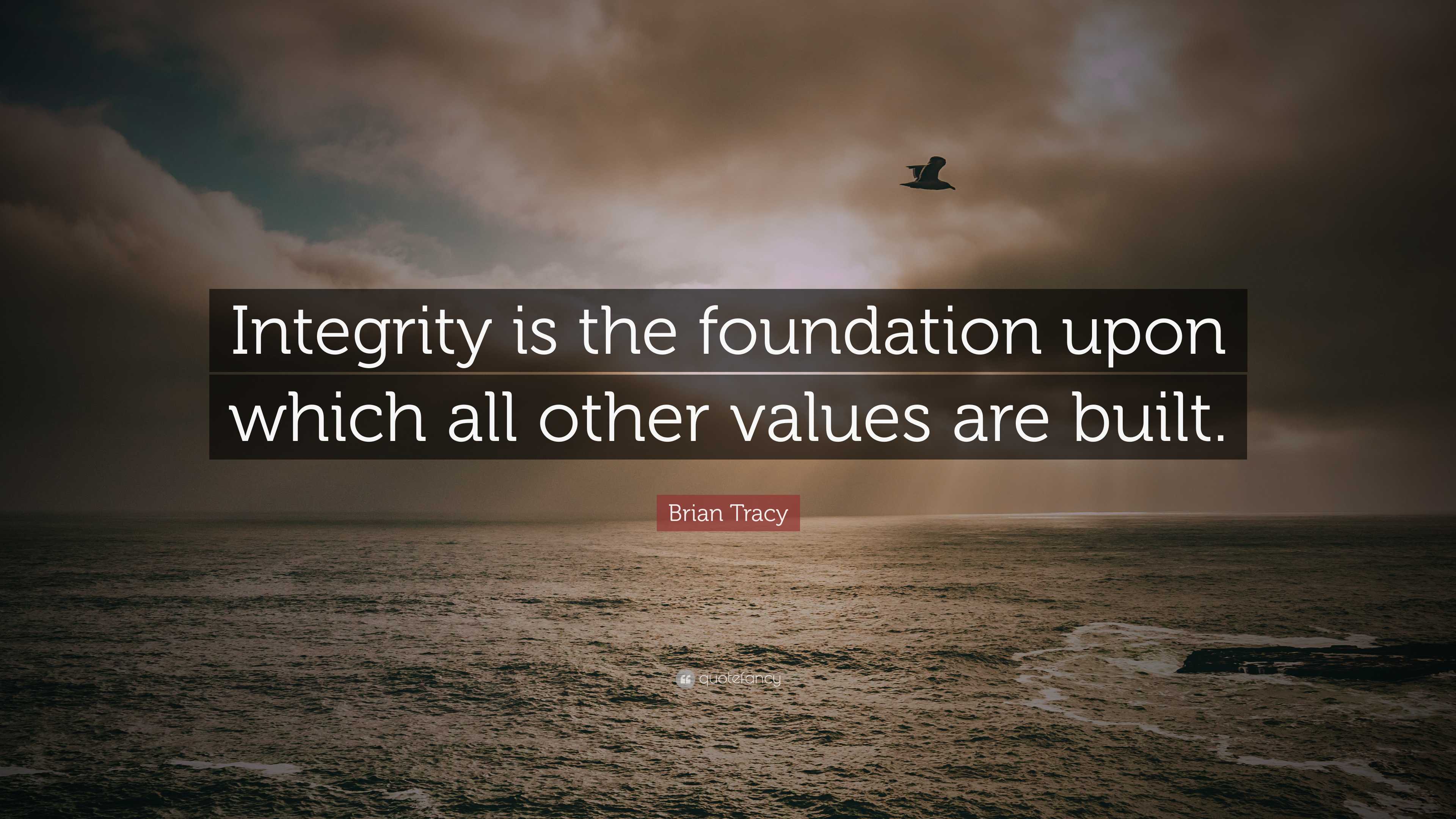 Brian Tracy Quote: “Integrity is the foundation upon which all other ...