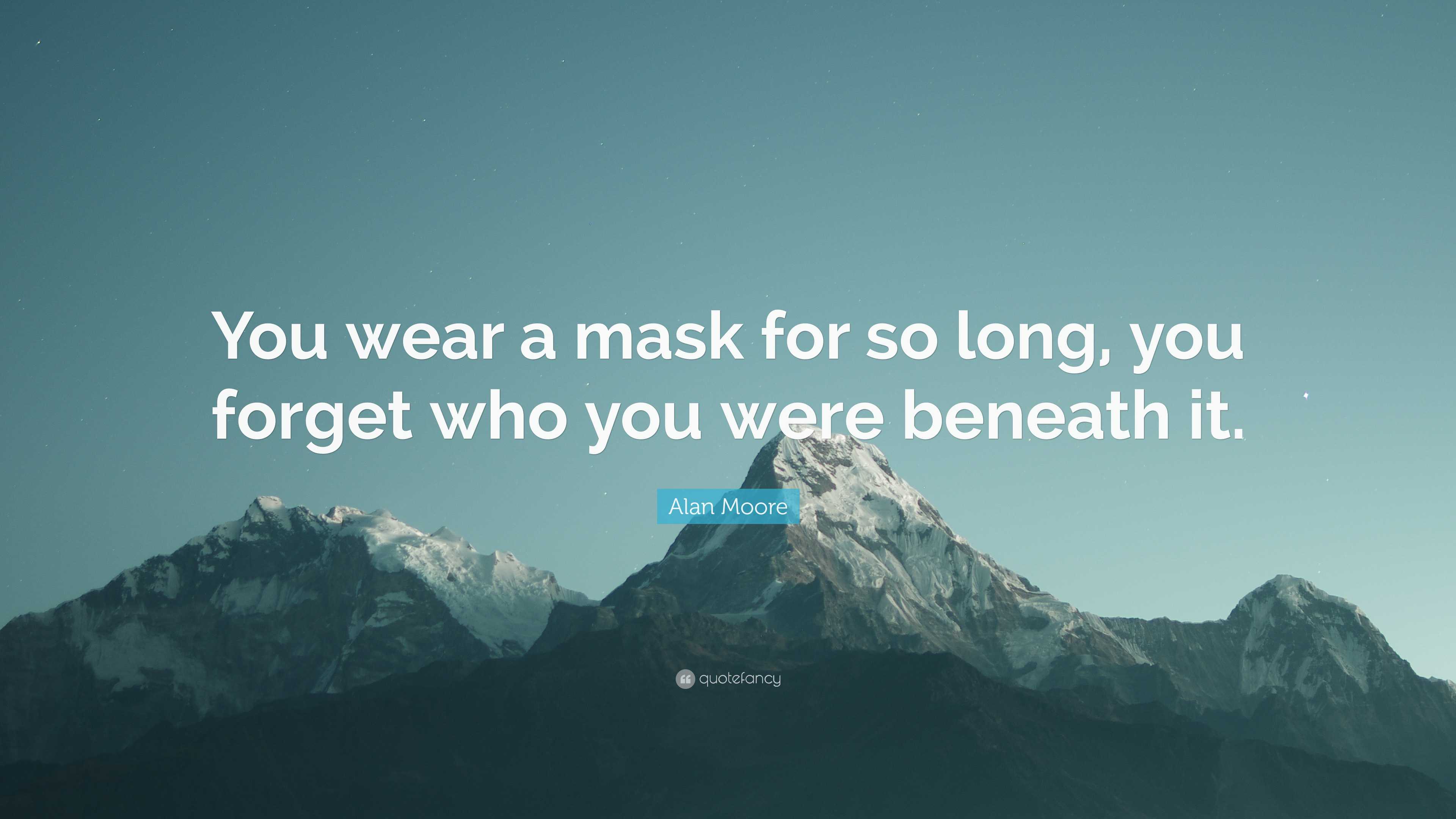 Alan Moore Quote: “You wear a mask for so long, you forget who you were ...
