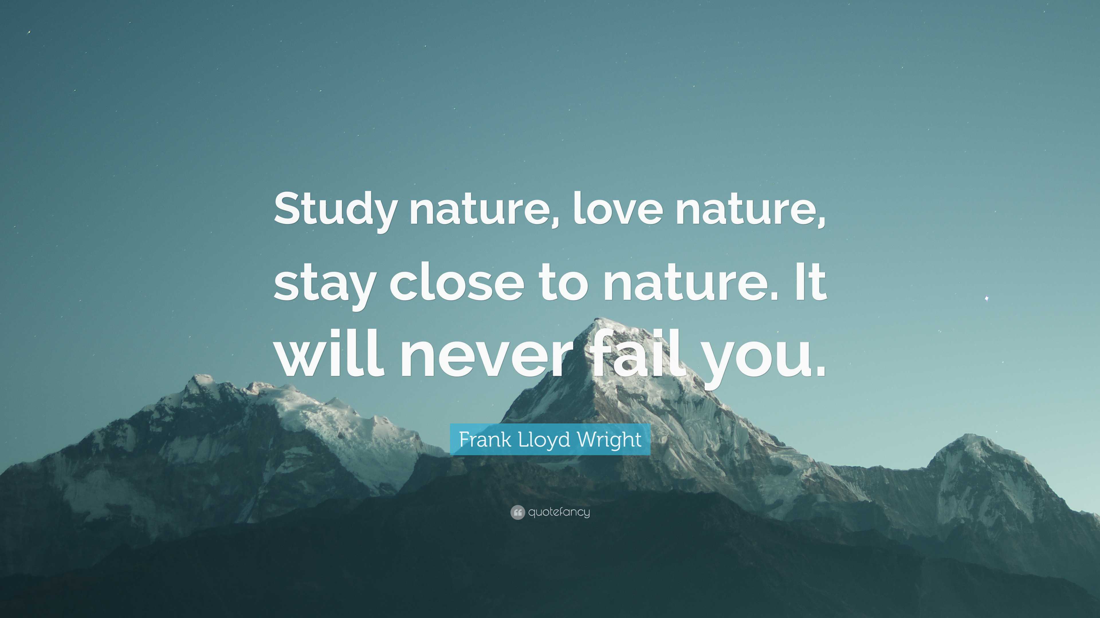 Frank Lloyd Wright Quote: “Study nature, love nature, stay close to ...