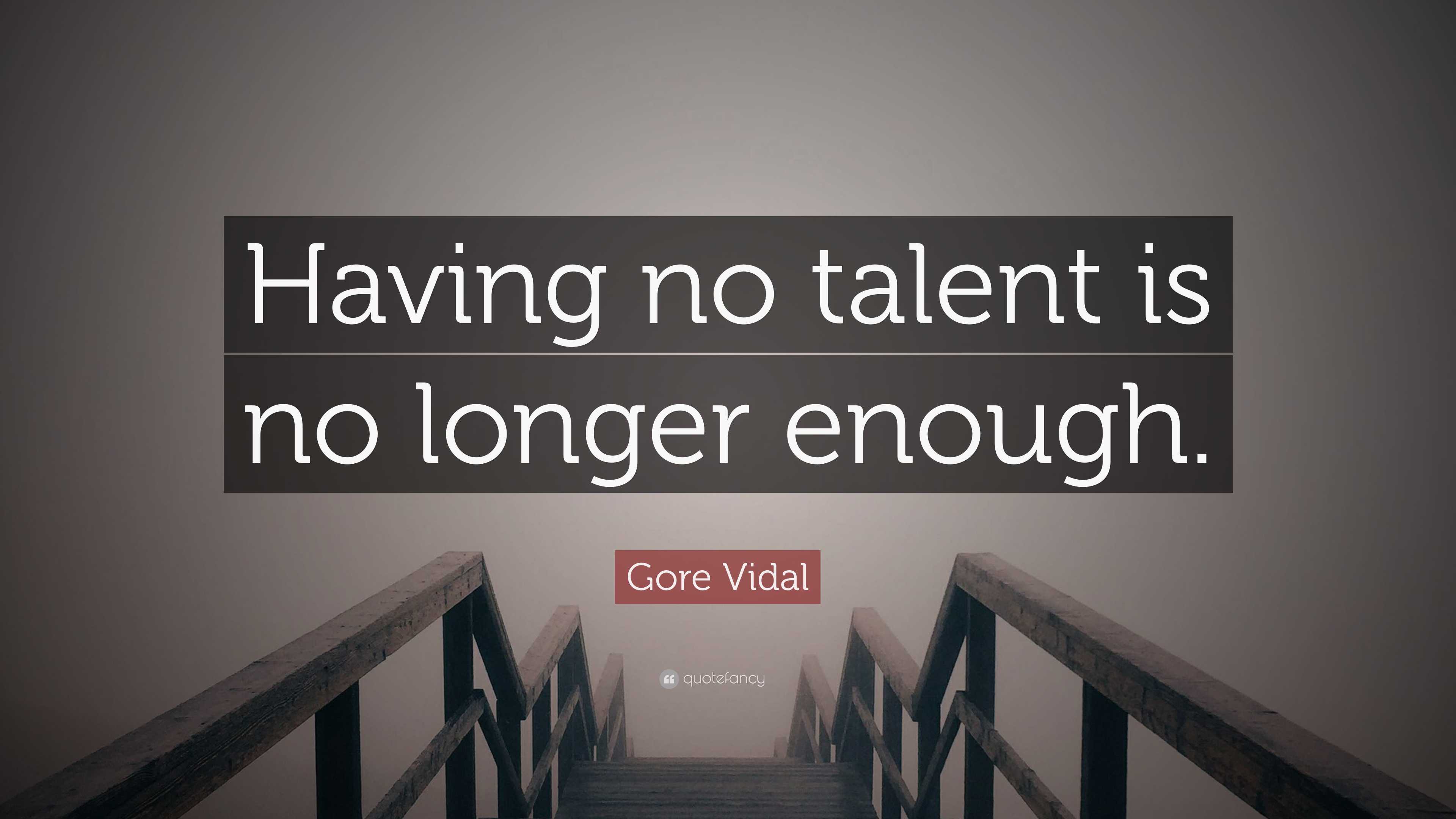 Gore Vidal Quote: “Having no talent is no longer enough.”