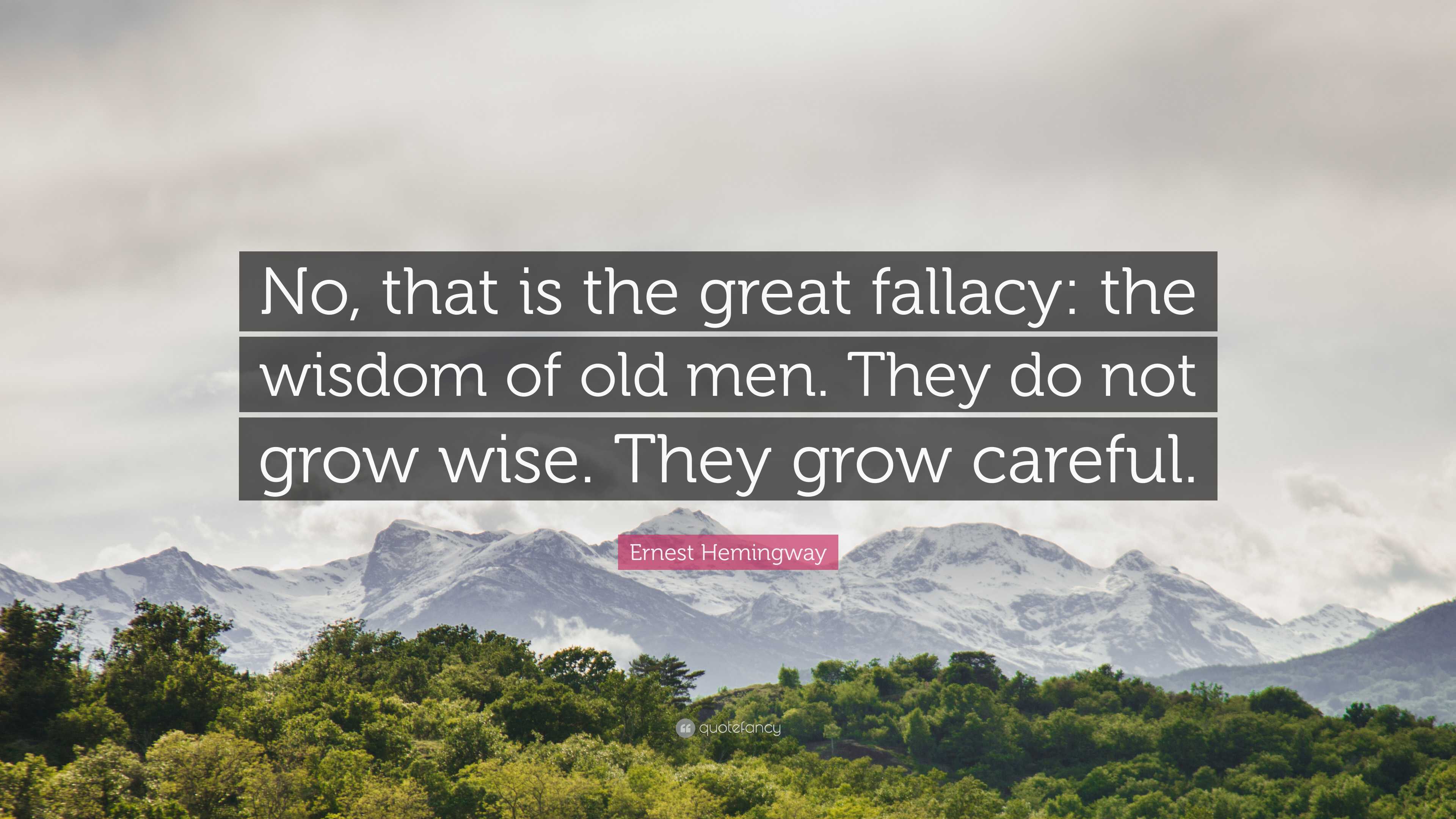 Ernest Hemingway Quote: “No, that is the great fallacy: the wisdom of ...