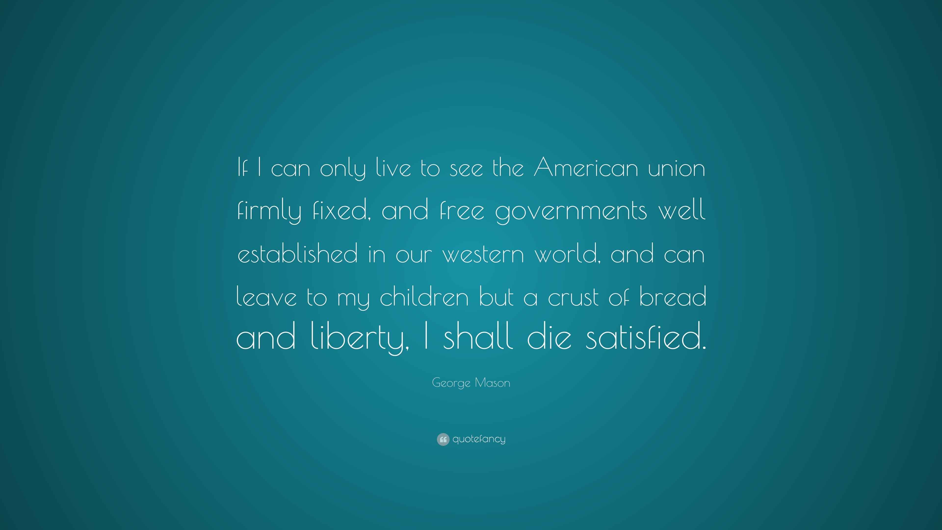 George Mason Quote: “If I can only live to see the American union ...