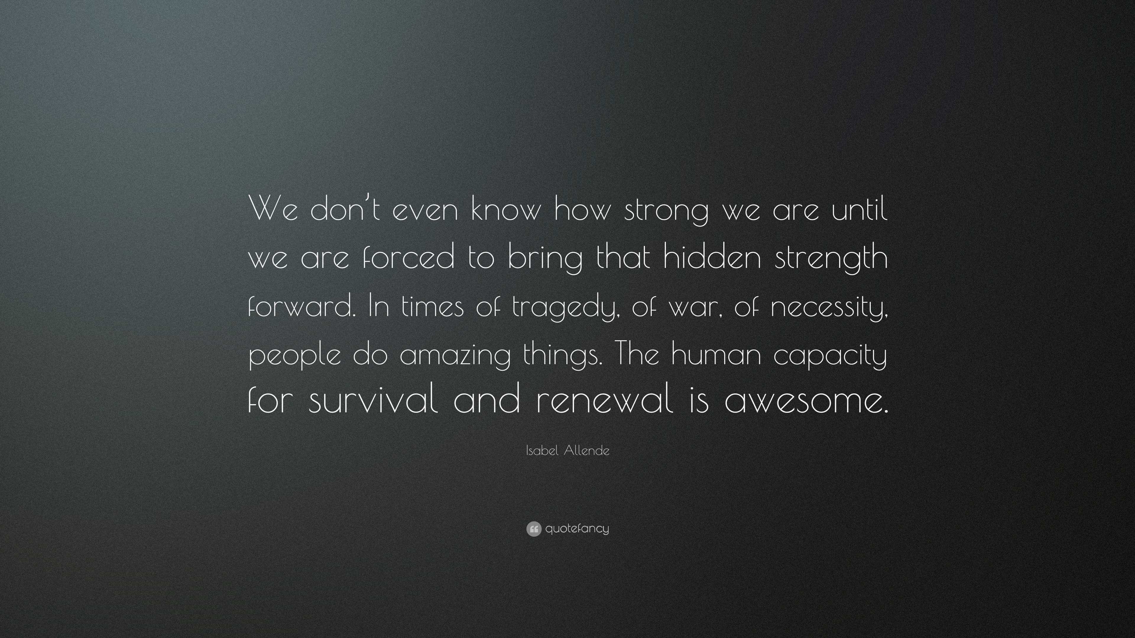 Isabel Allende Quote: “We don’t even know how strong we are until we ...