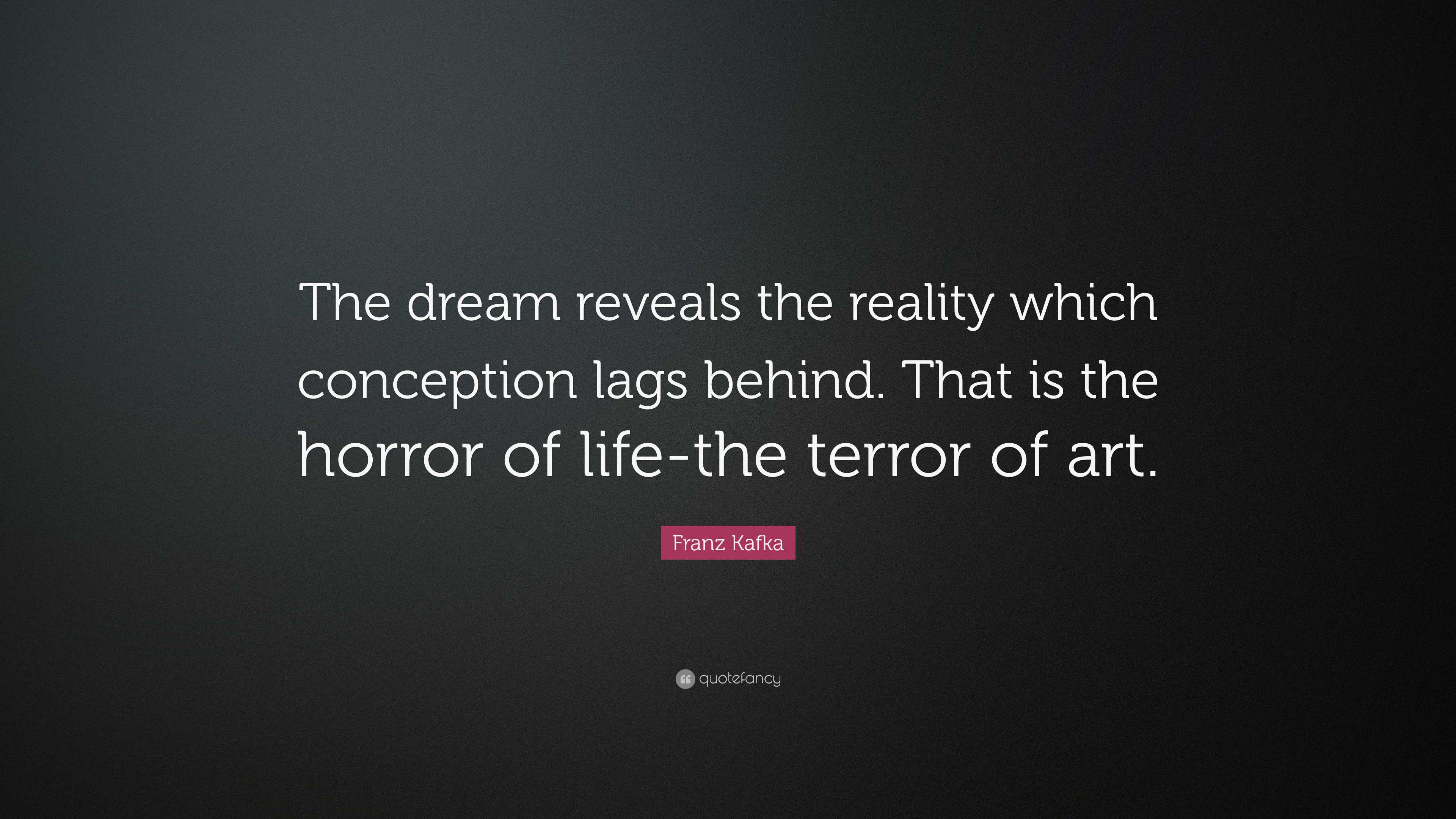 Franz Kafka Quote: “The dream reveals the reality which conception lags ...