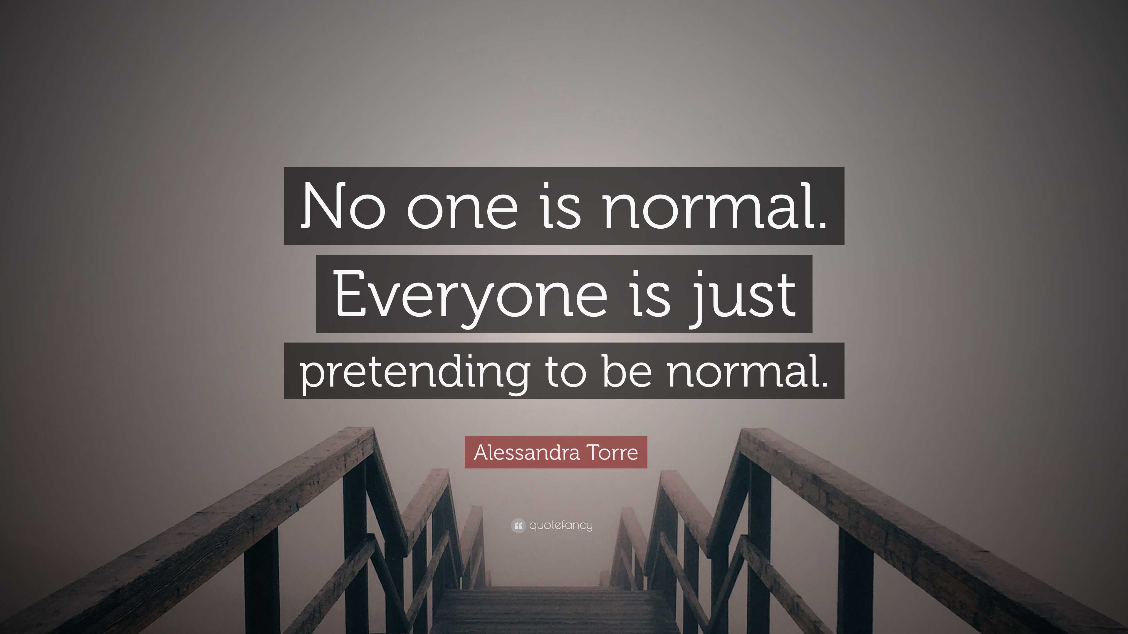 Alessandra Torre Quote: “No one is normal. Everyone is just pretending ...