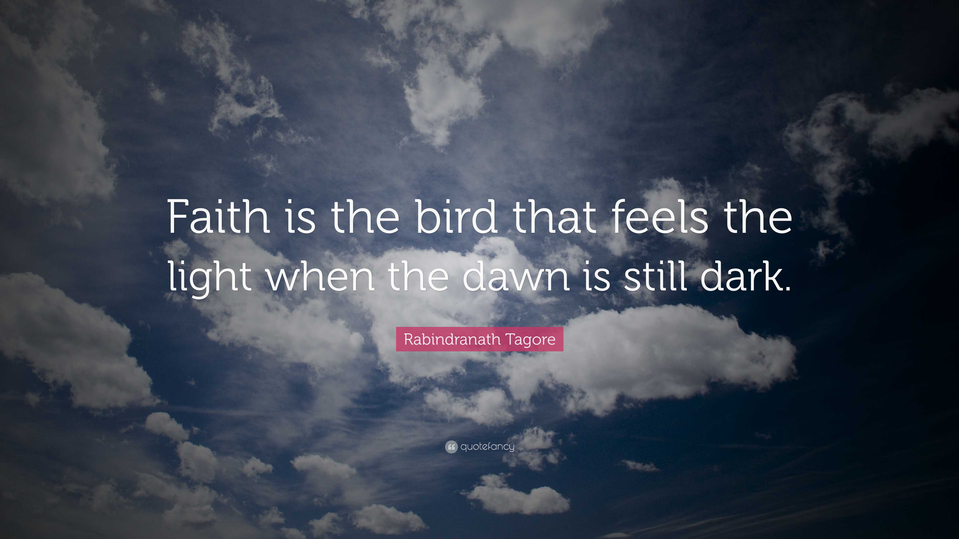 Rabindranath Tagore Quote: “Faith is the bird that feels the light when ...
