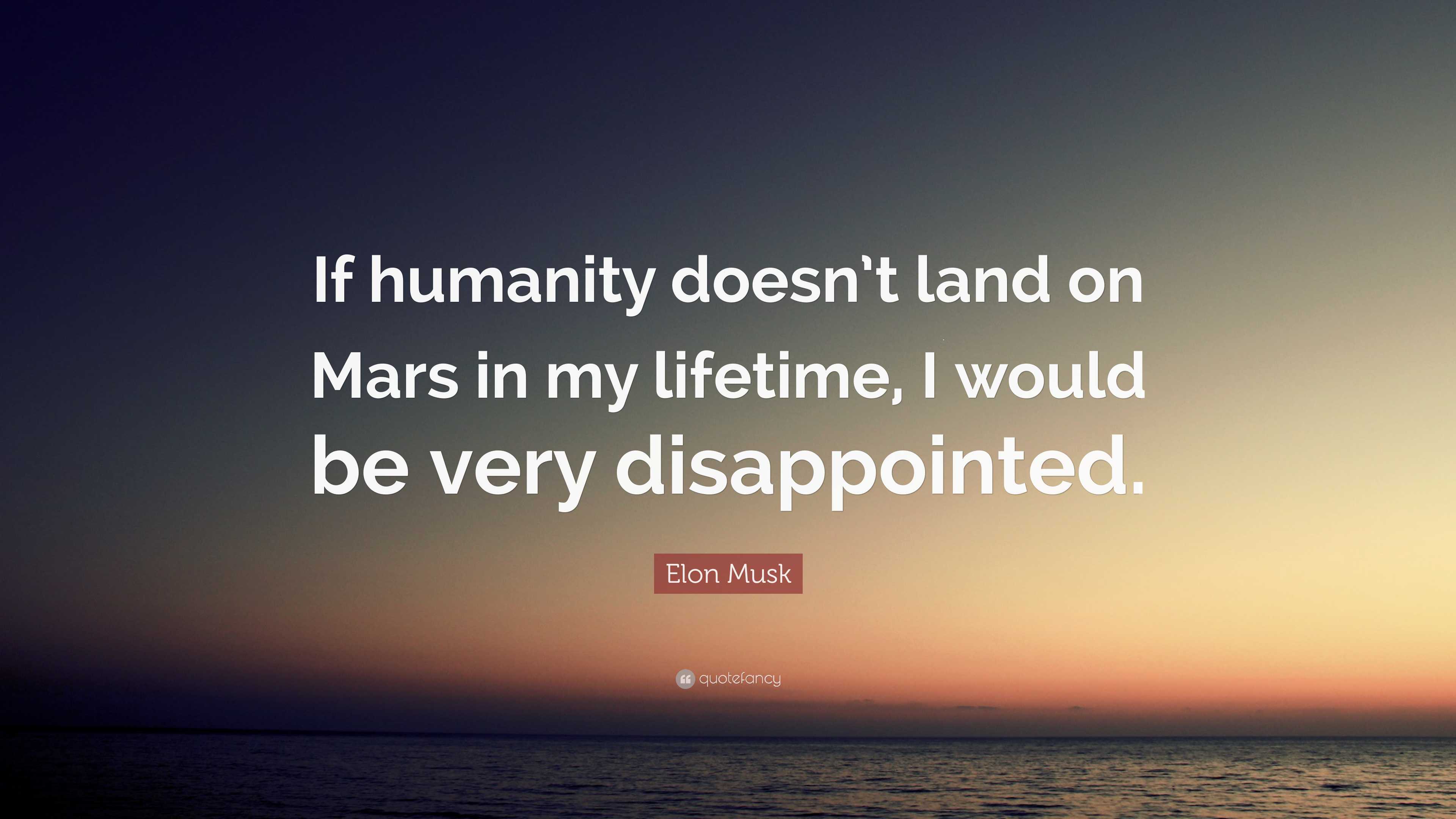 Elon Musk Quote: “If humanity doesn’t land on Mars in my lifetime, I ...