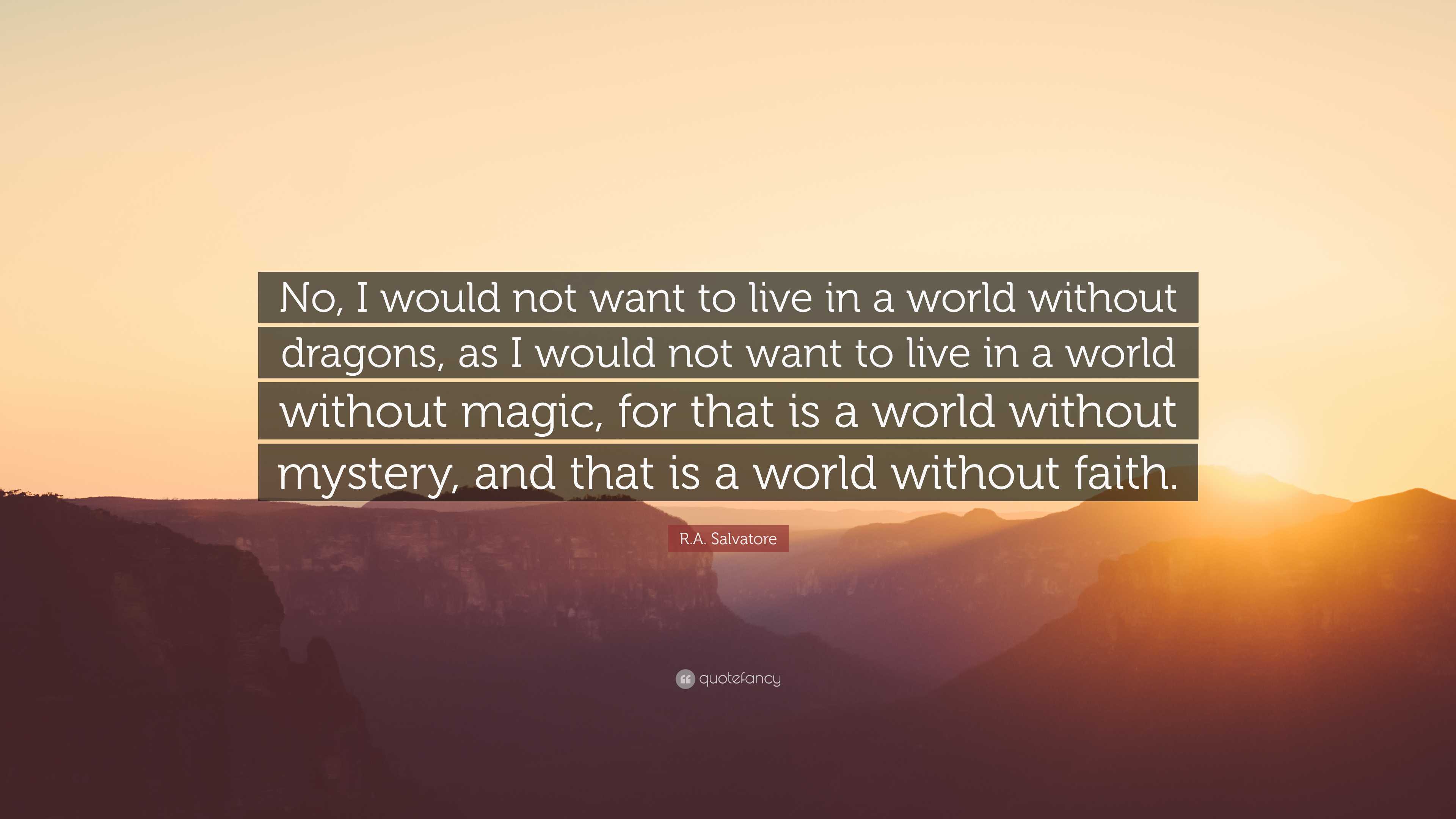 R.A. Salvatore Quote: “No, I would not want to live in a world without ...