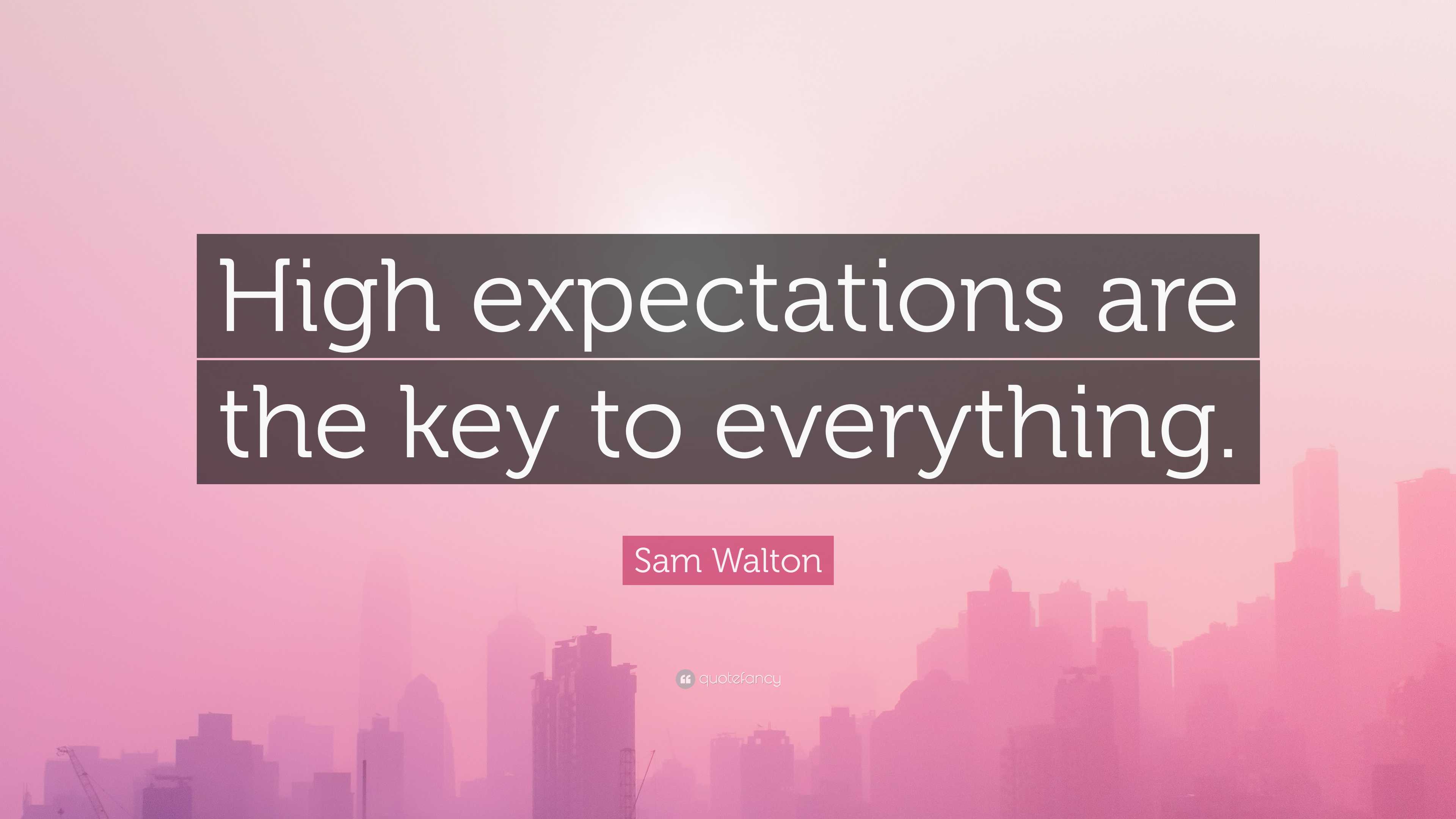 Sam Walton Quote: “High expectations are the key to everything.”