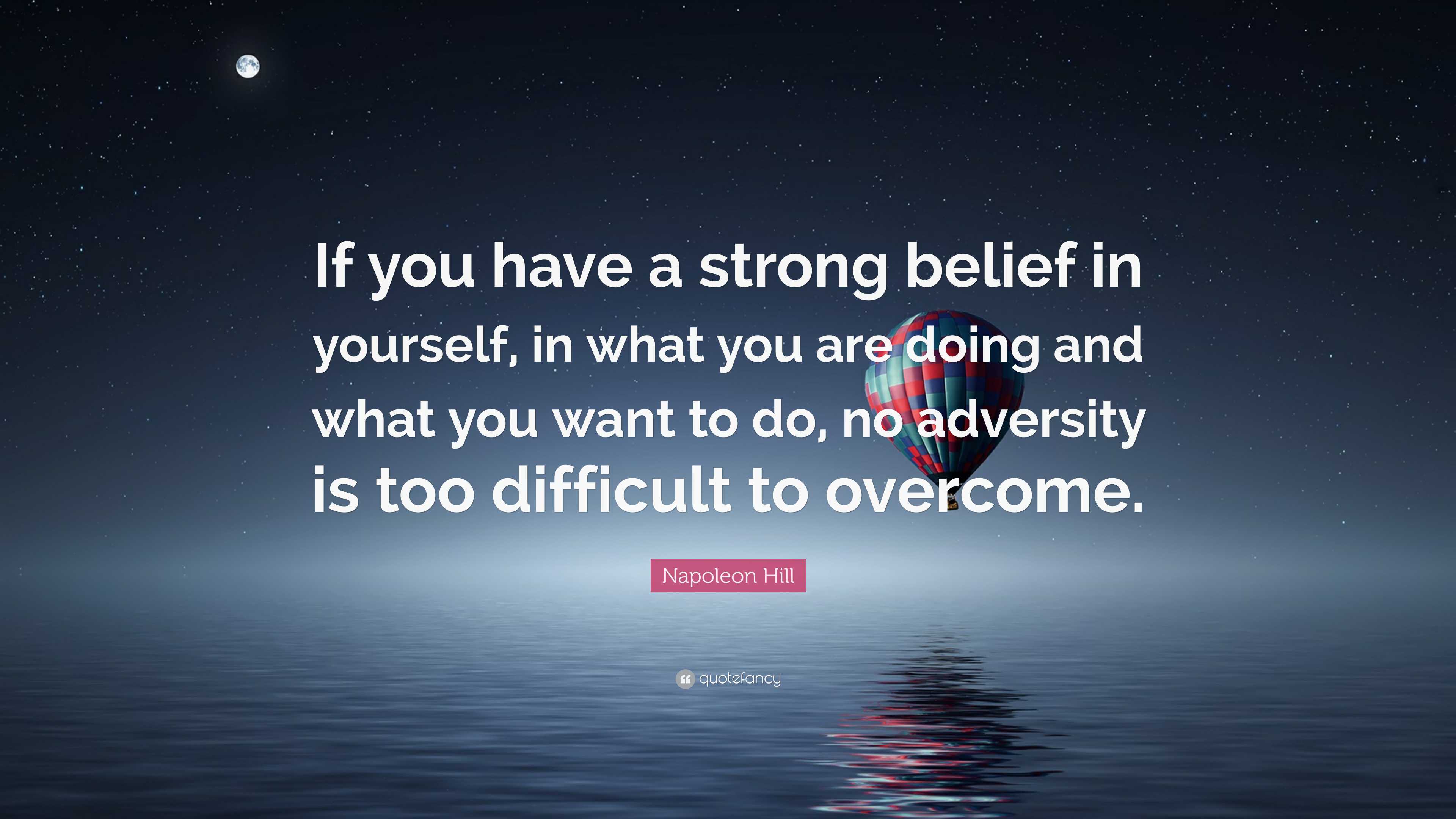 Napoleon Hill Quote: “If you have a strong belief in yourself, in what ...