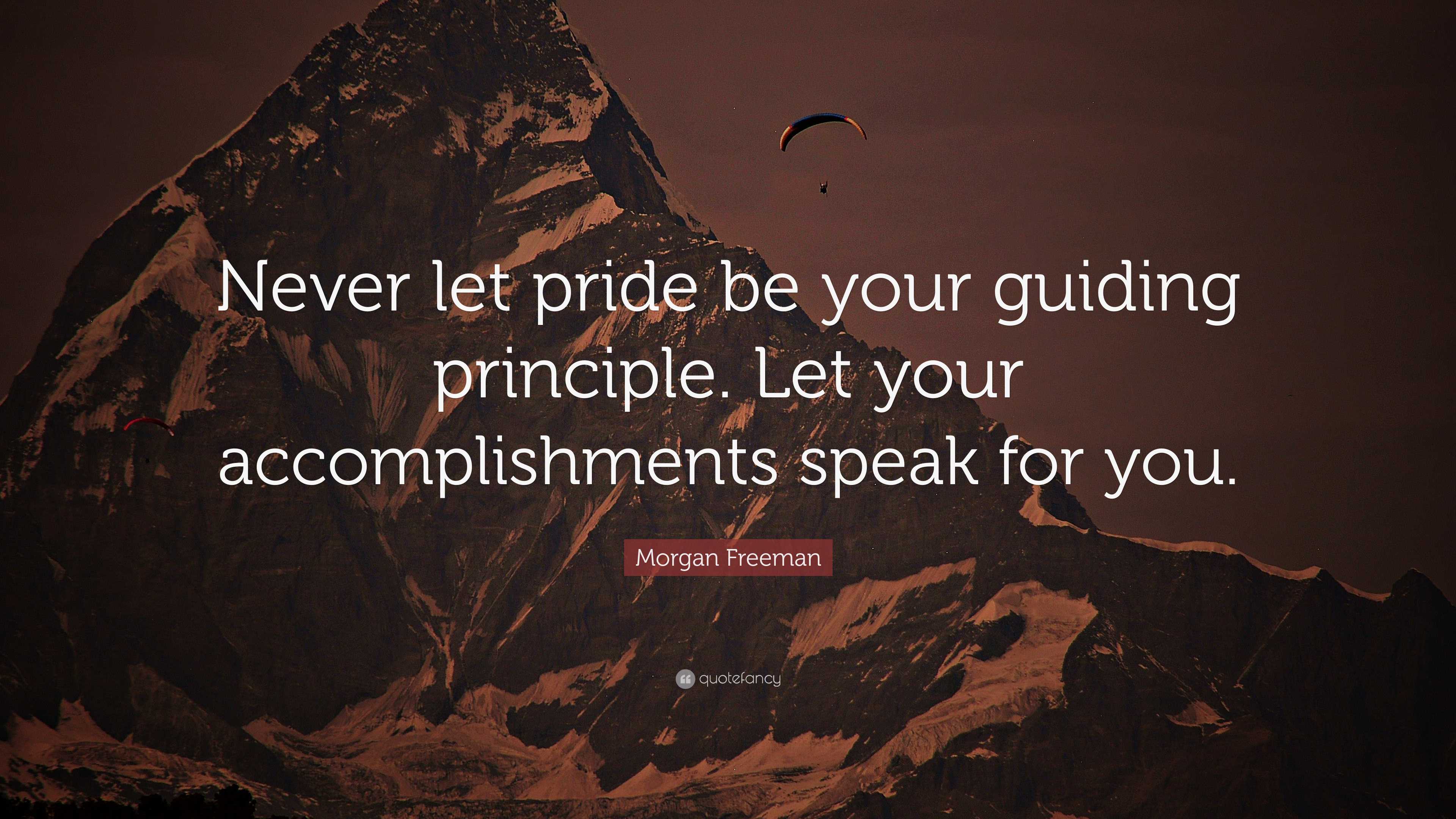 Morgan Freeman Quote: “Never let pride be your guiding principle. Let ...