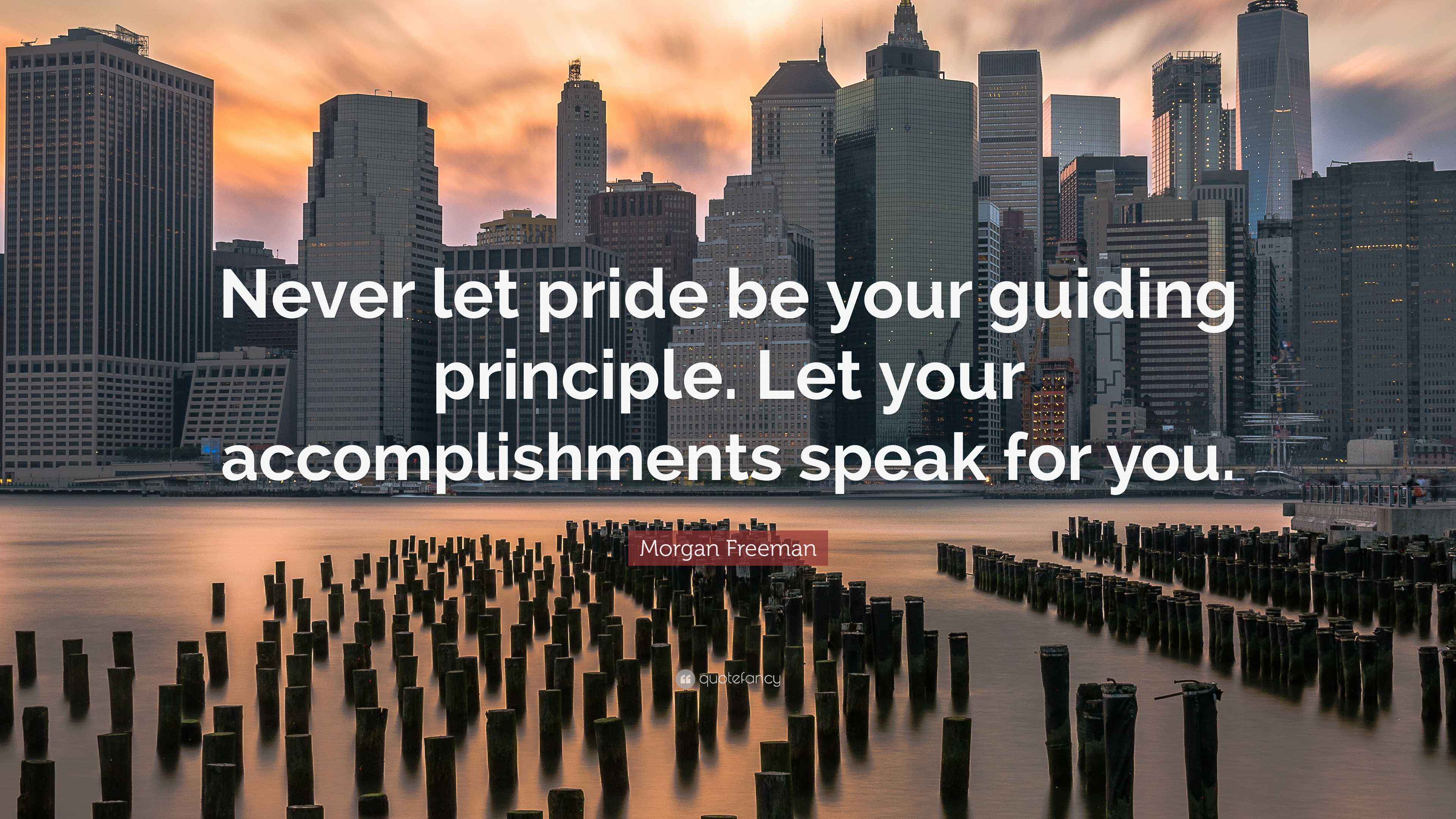 Morgan Freeman Quote: “Never let pride be your guiding principle. Let ...
