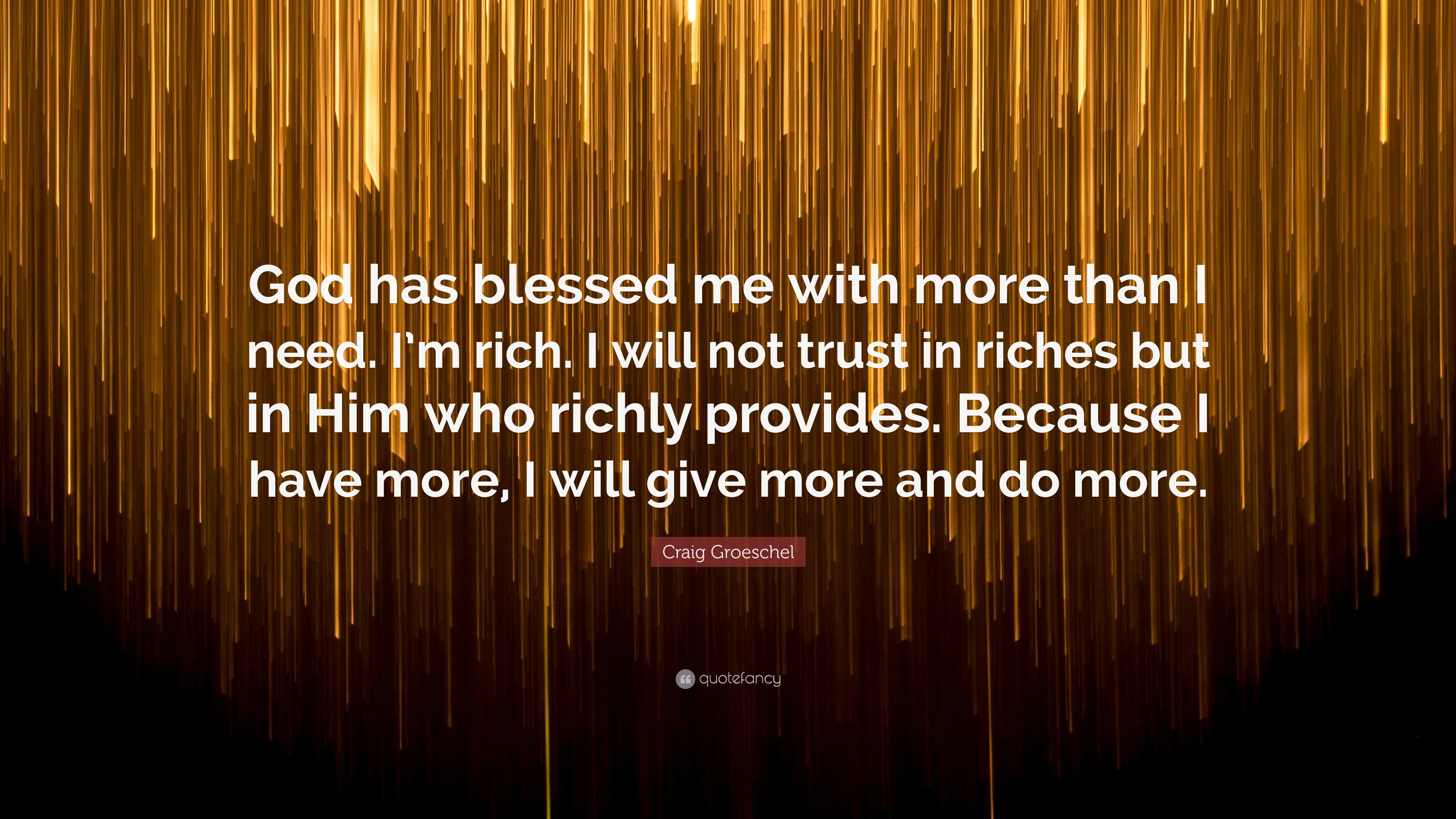Craig Groeschel Quote: “God has blessed me with more than I need. I’m ...