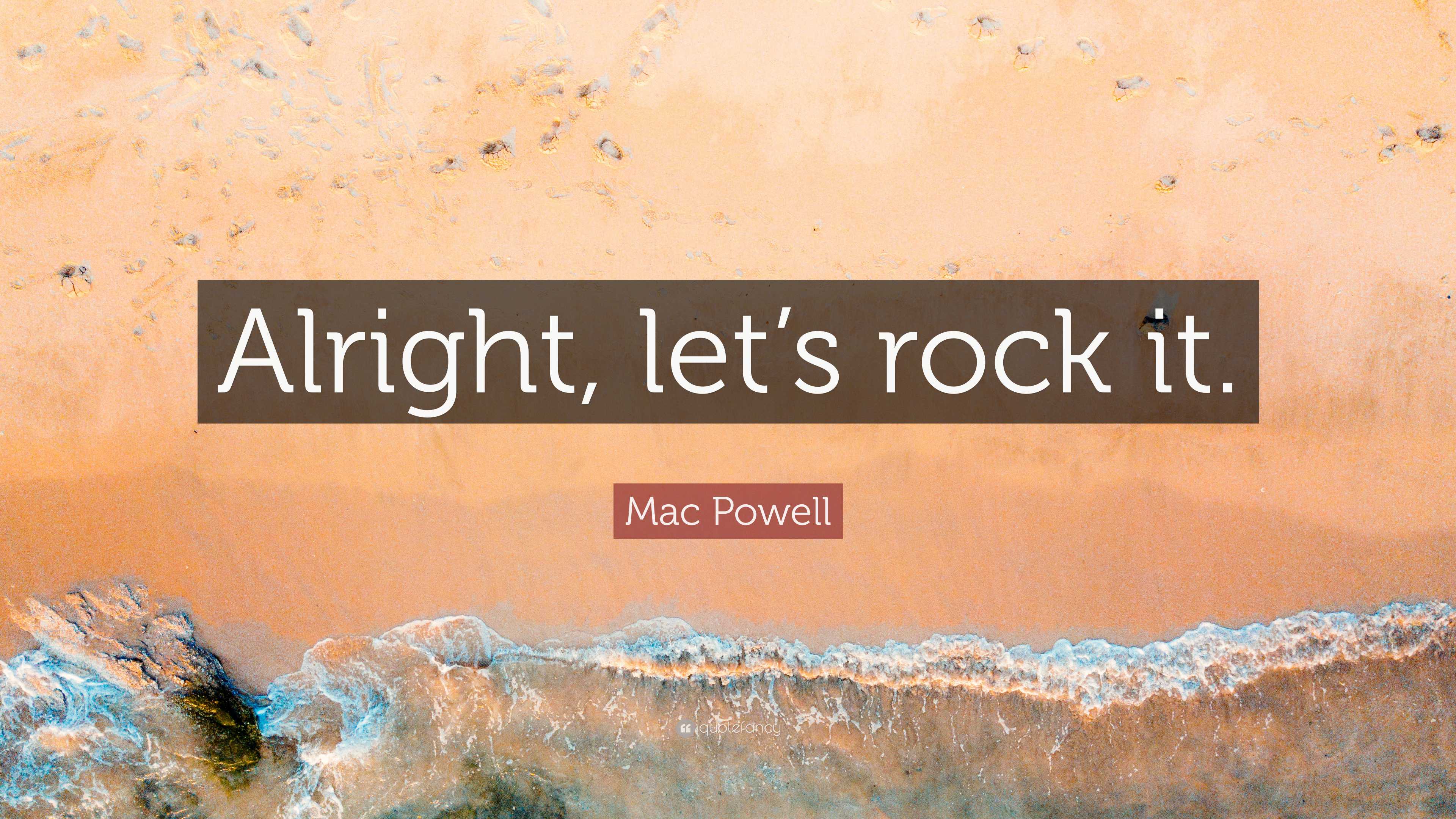 Mac Powell Quote: “Alright, let’s rock it.”