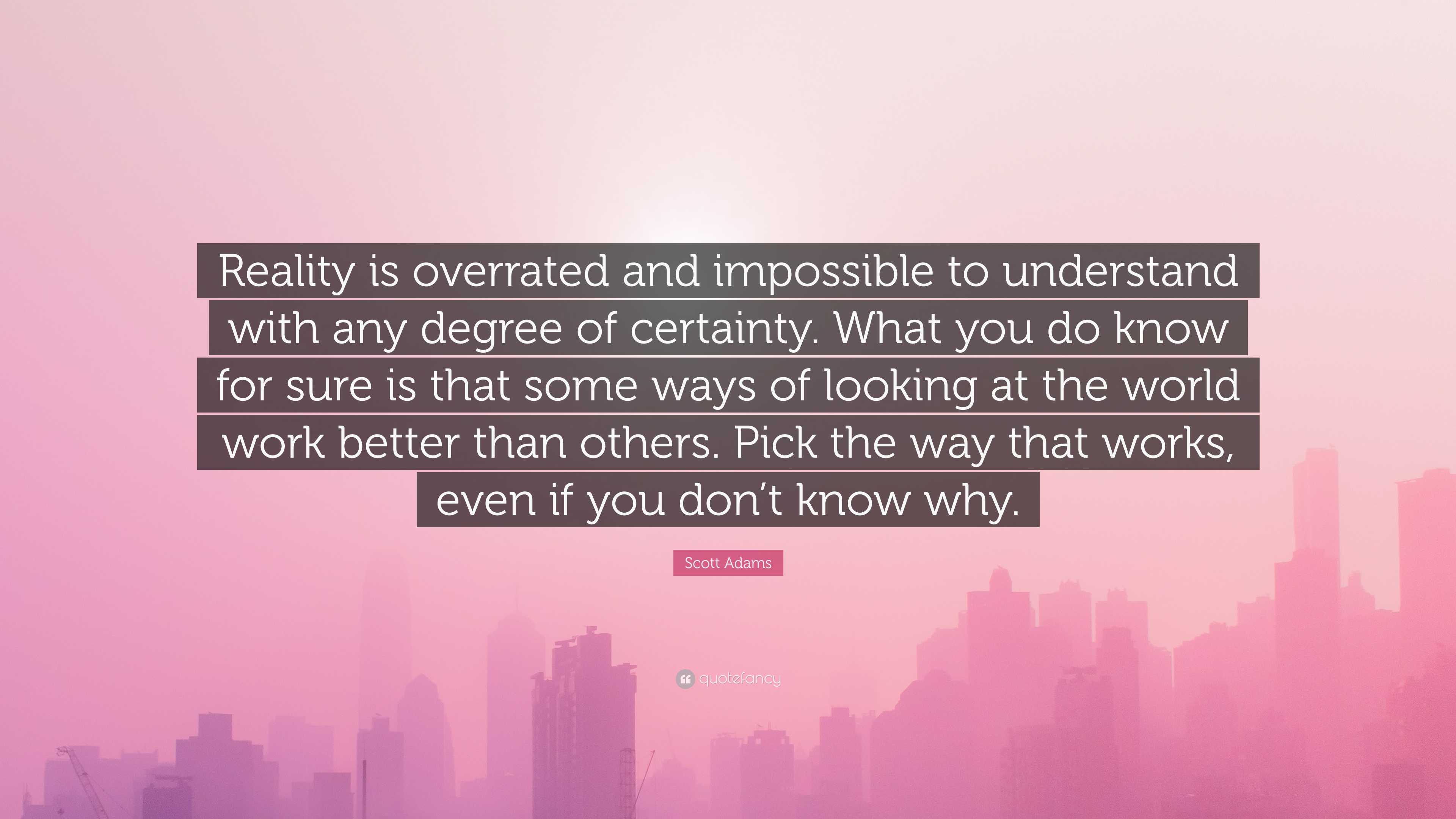 Scott Adams Quote: “Reality is overrated and impossible to understand ...