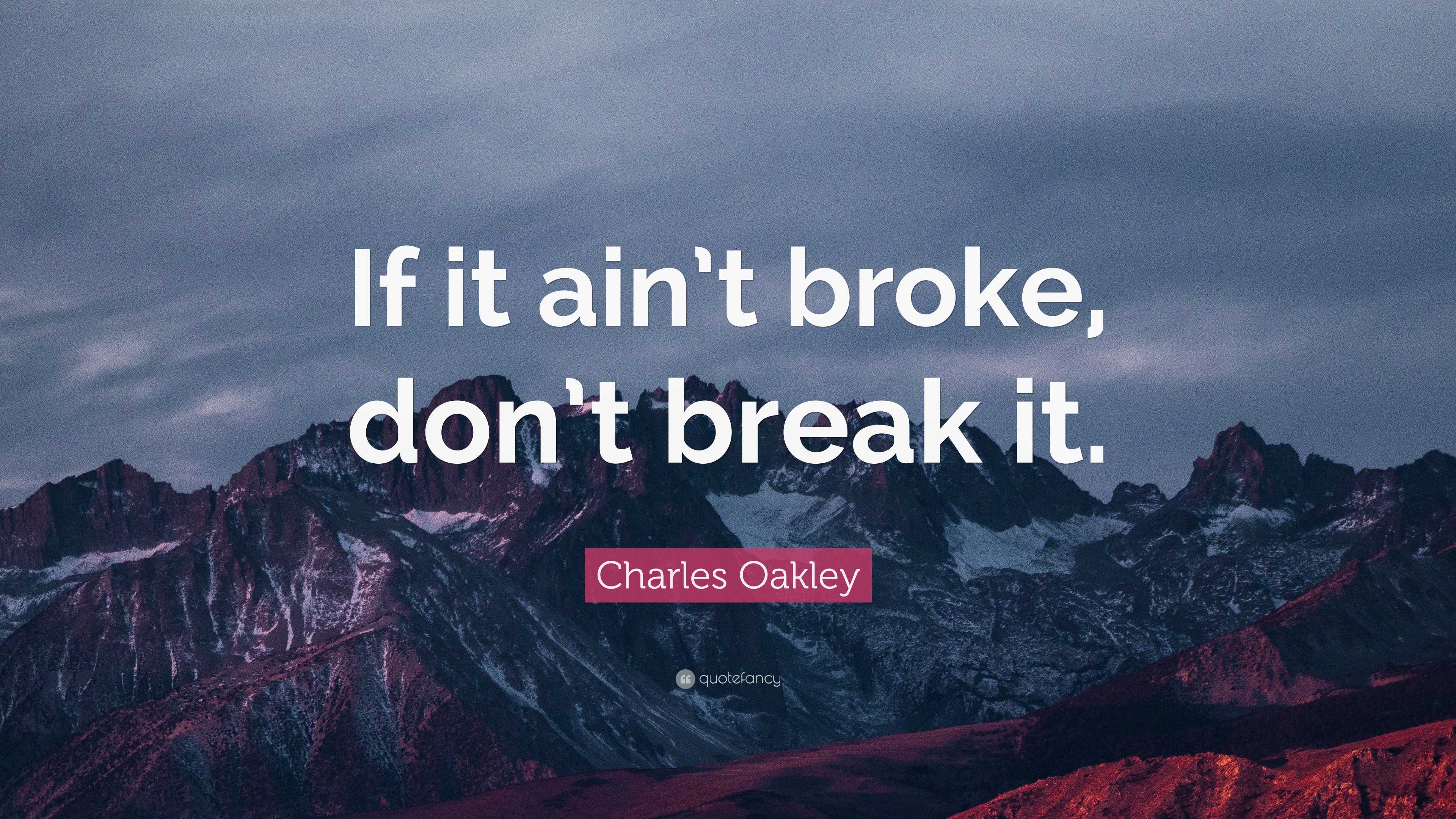 Charles Oakley Quote: “If it ain’t broke, don’t break it.”