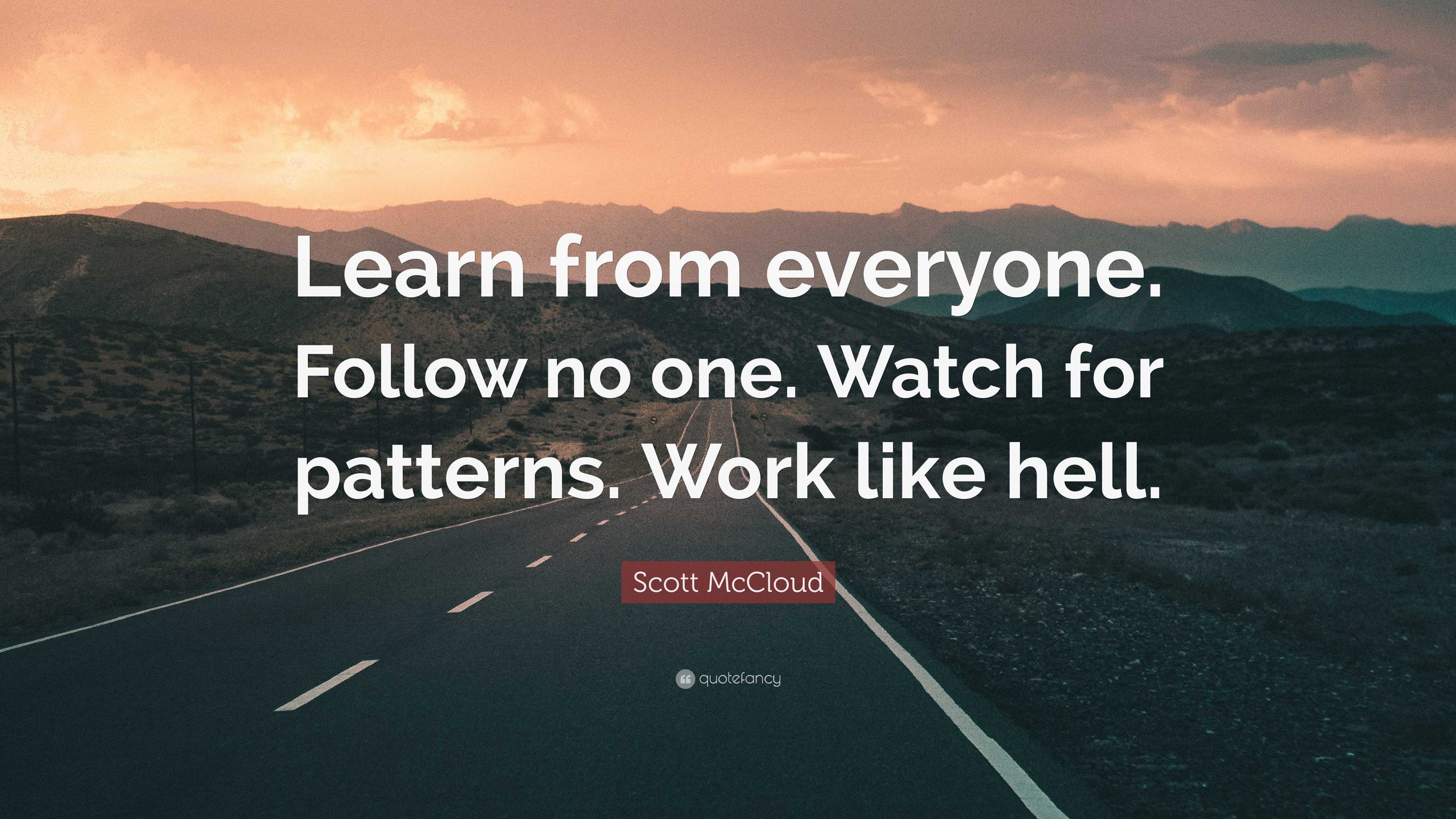 Scott McCloud Quote: “Learn from everyone. Follow no one. Watch for ...