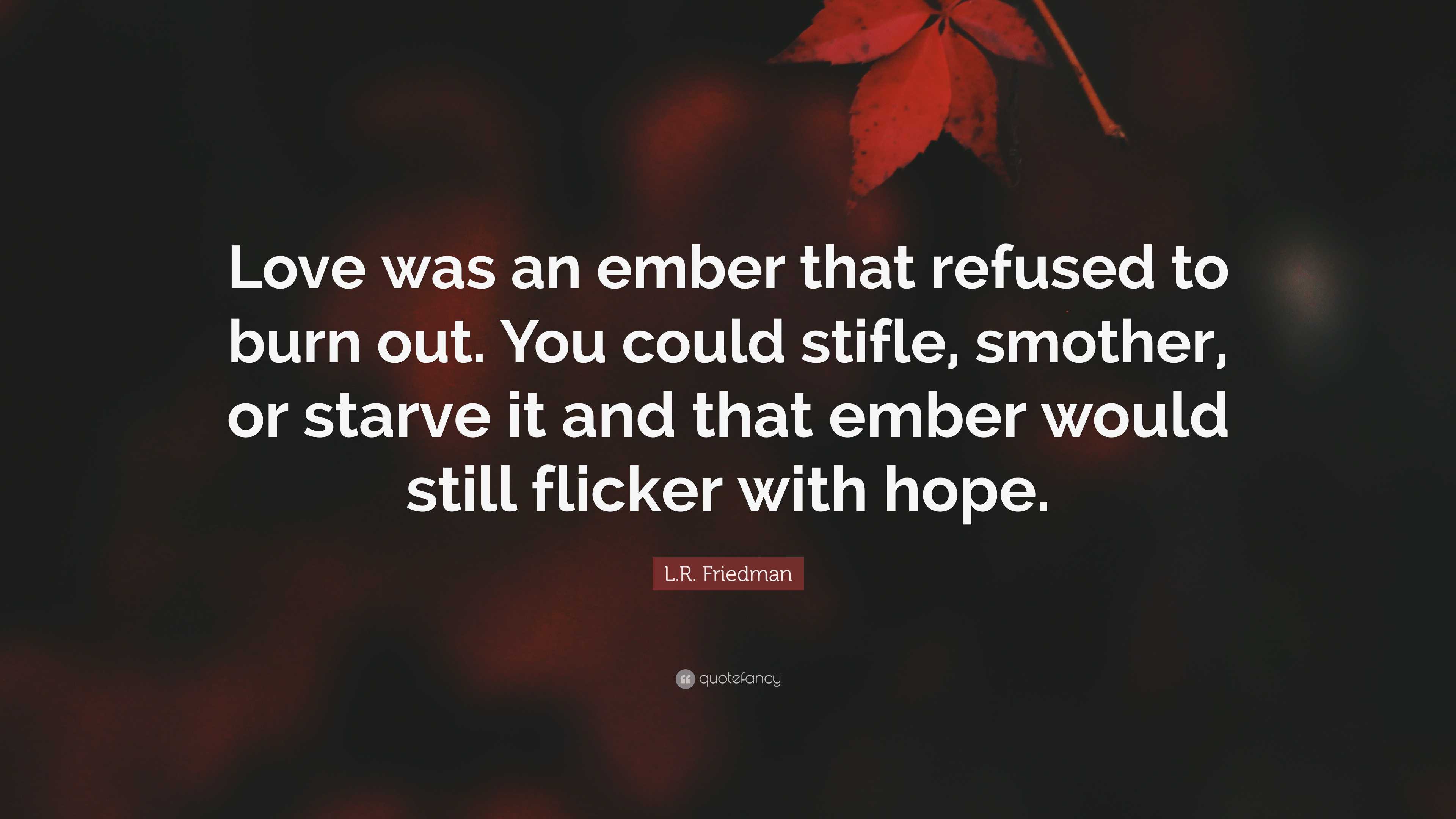 L.R. Friedman Quote: “Love was an ember that refused to burn out. You ...