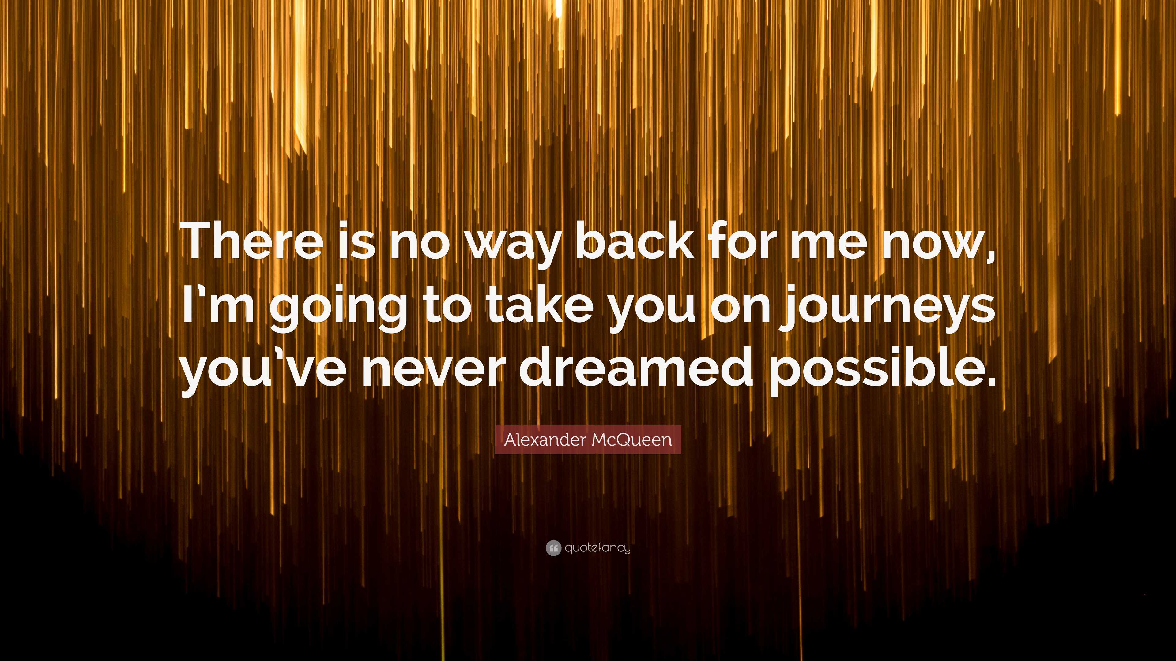 Alexander McQueen Quote: “There is no way back for me now, I’m going to ...