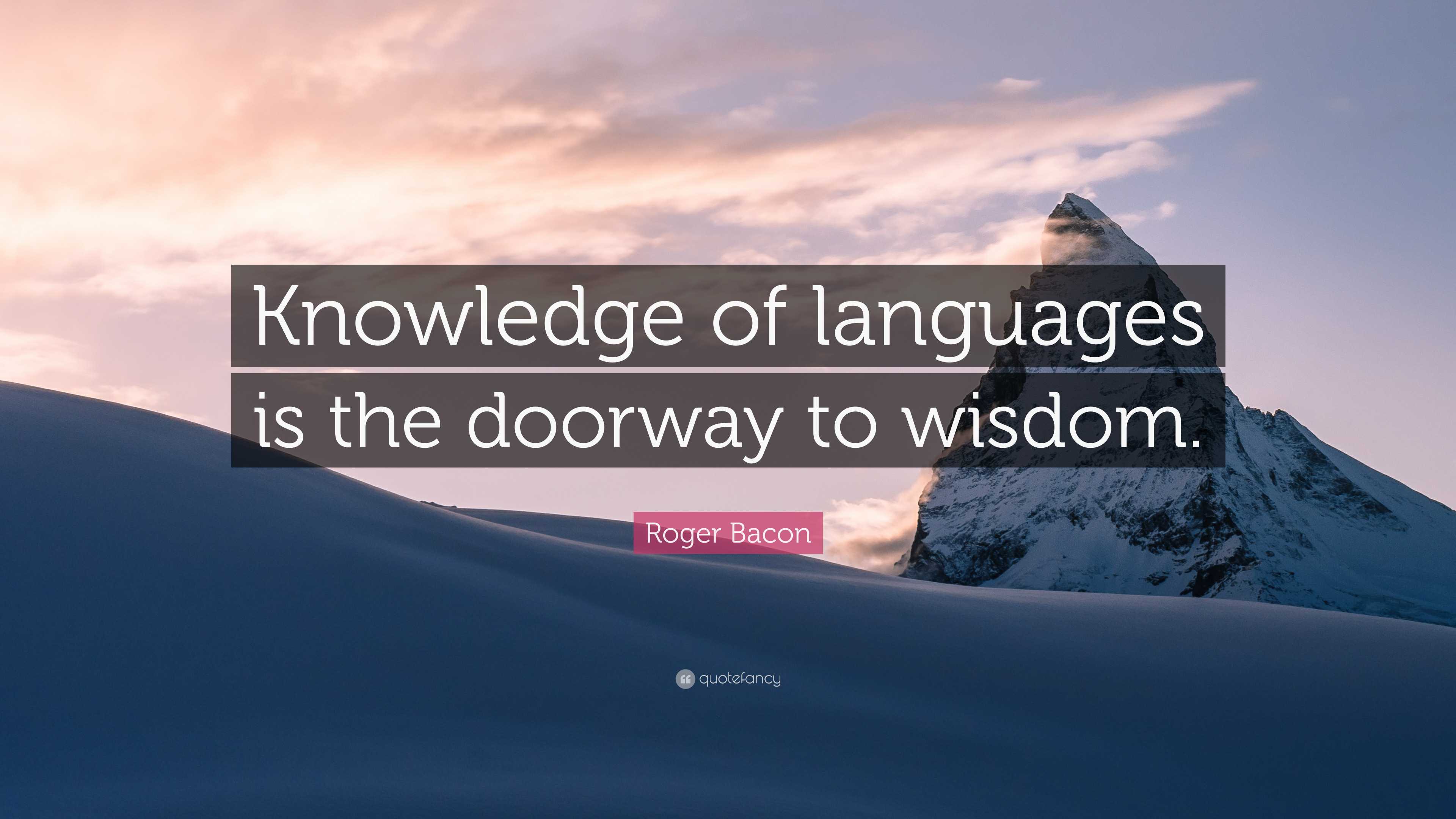 Roger Bacon Quote: “Knowledge of languages is the doorway to wisdom.”