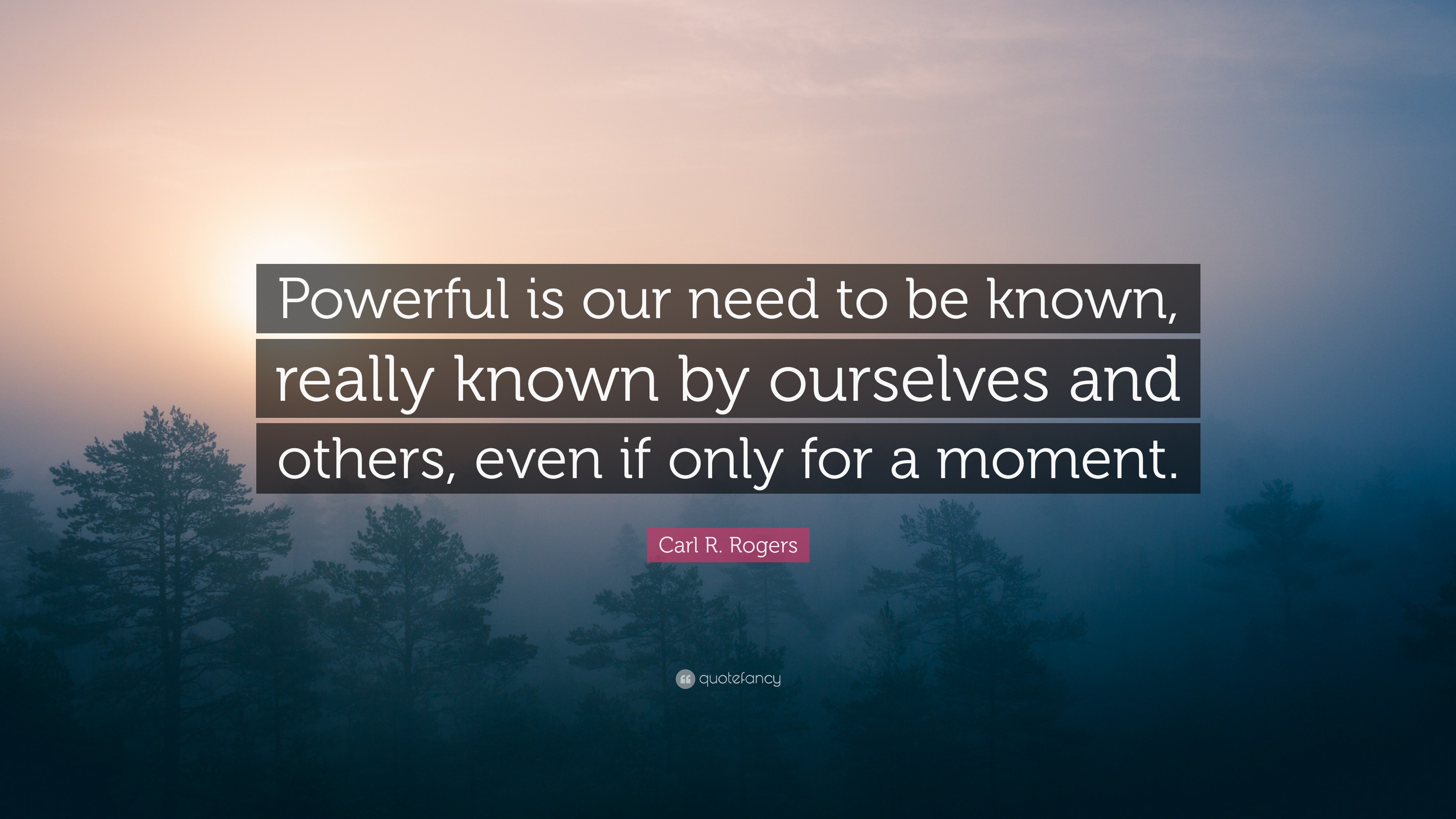 Carl R. Rogers Quote: “Powerful is our need to be known, really known ...