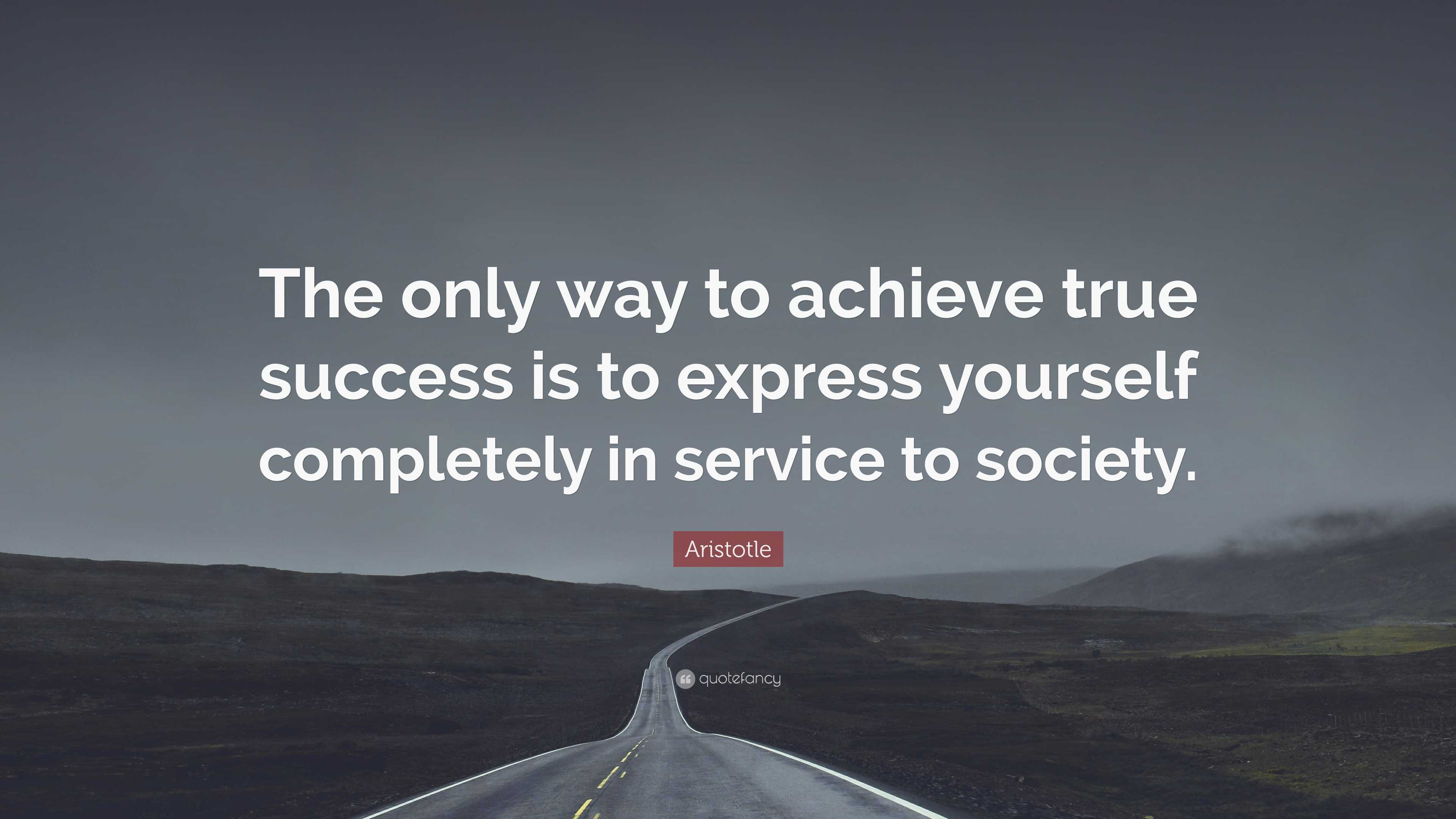 Aristotle Quote: “The only way to achieve true success is to express ...