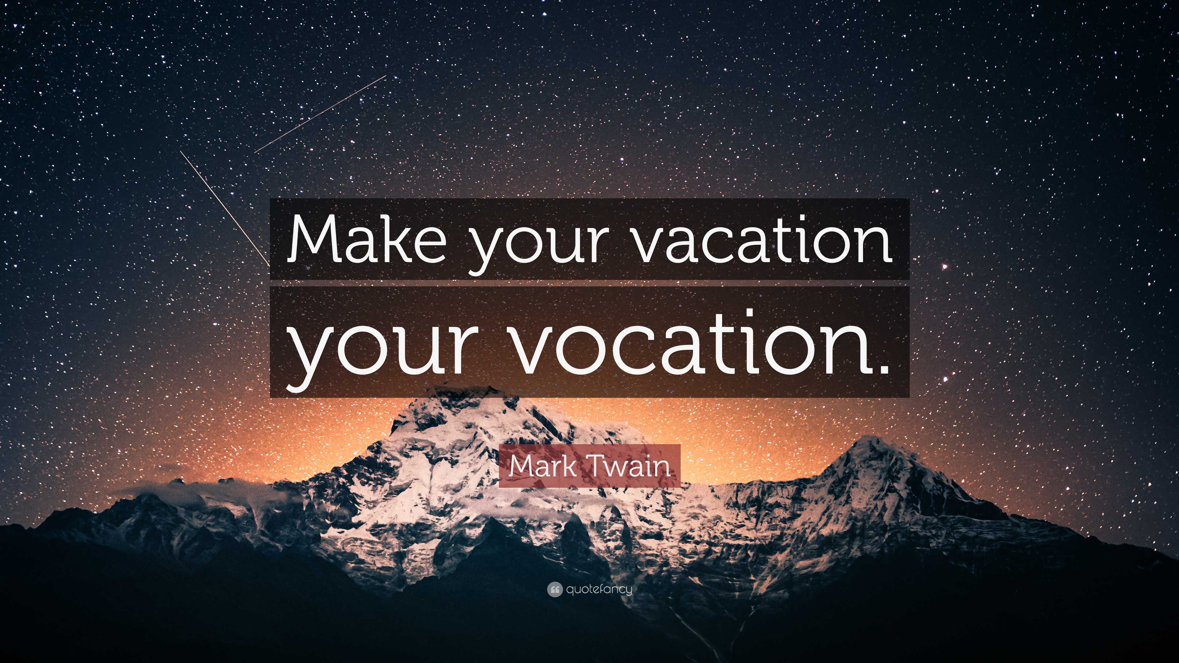 Mark Twain Quote: “Make your vacation your vocation.”