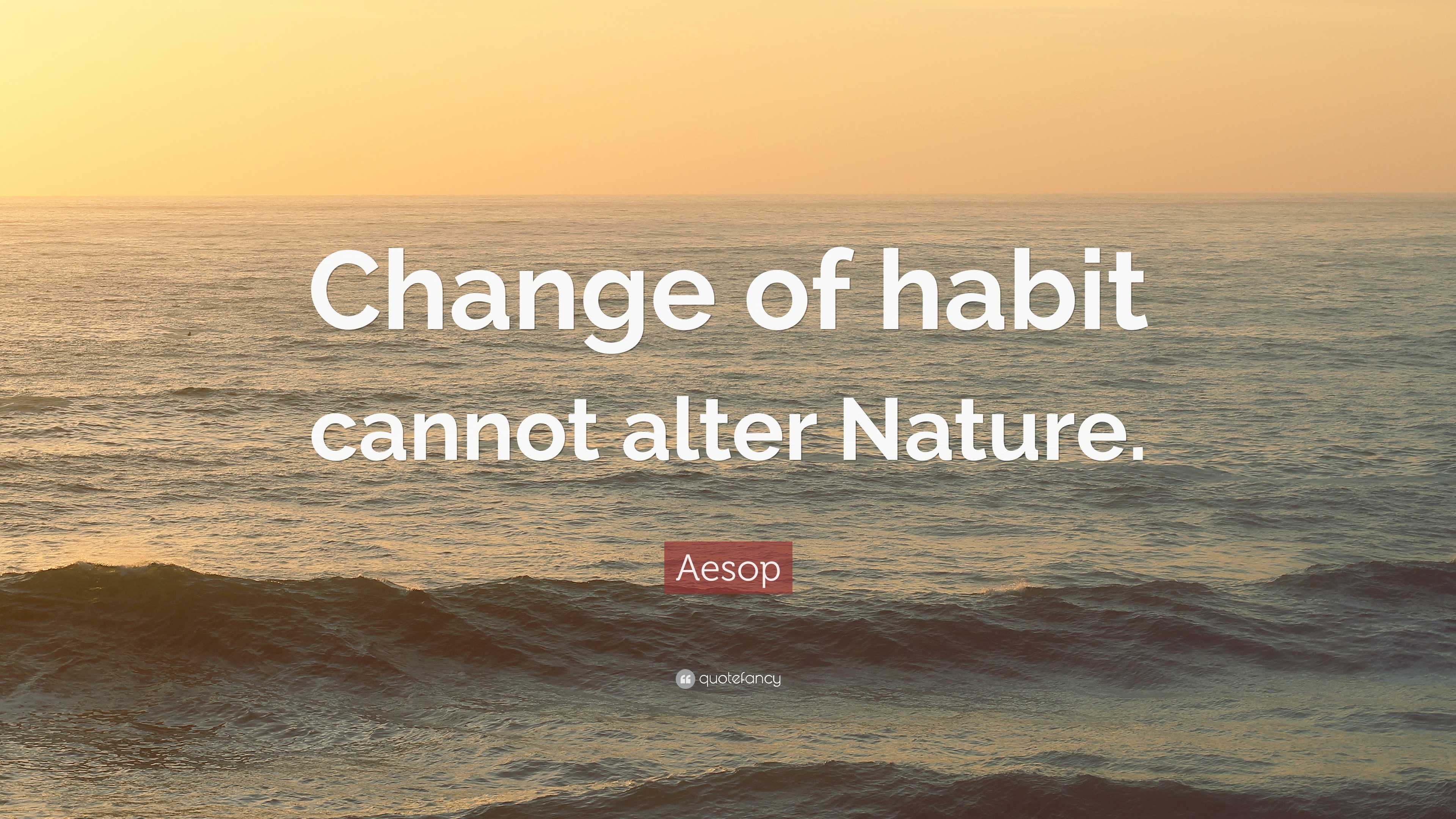 Aesop Quote: “Change of habit cannot alter Nature.”