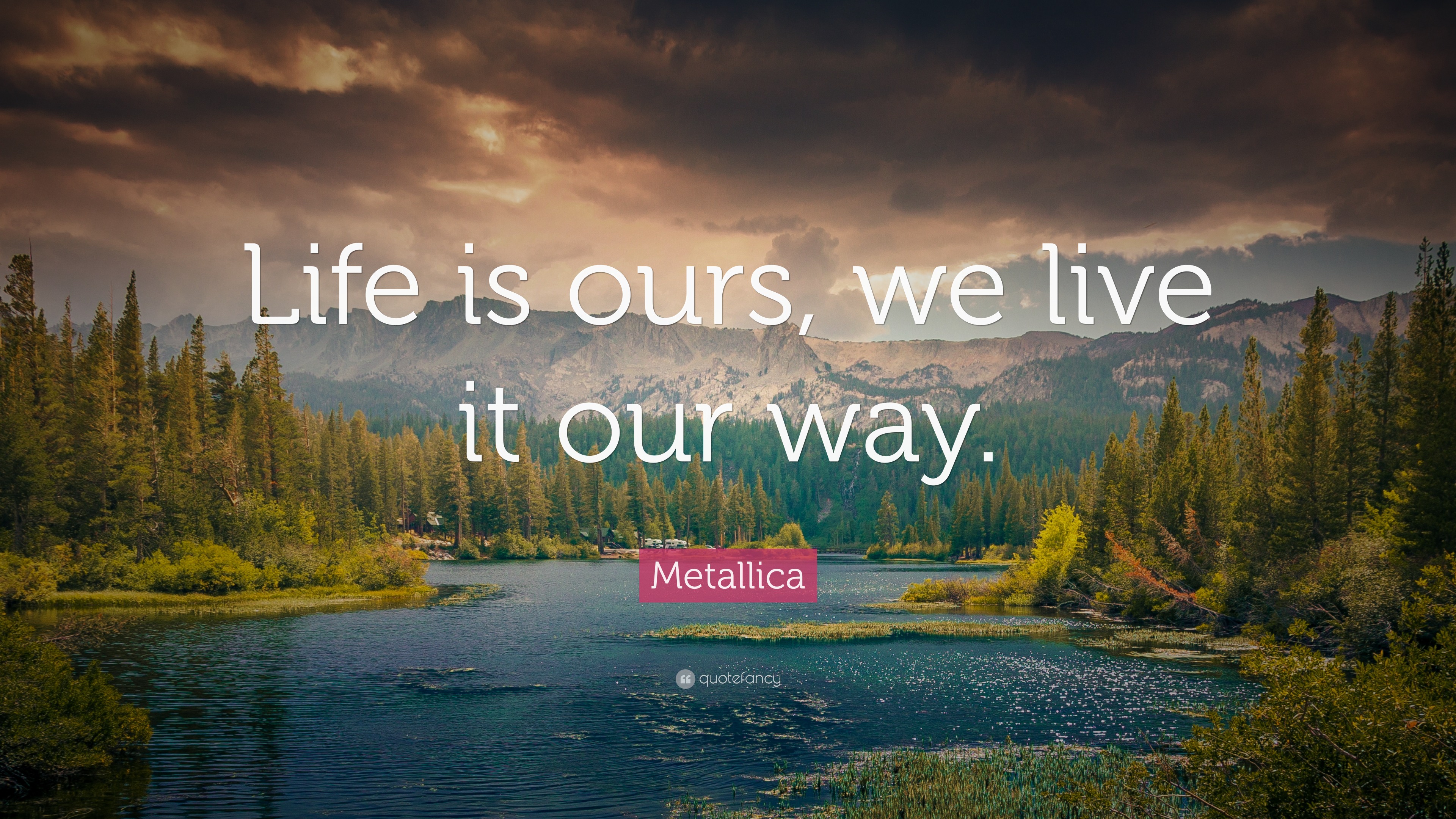 Metallica Quote: “Life is ours, we live it our way.”
